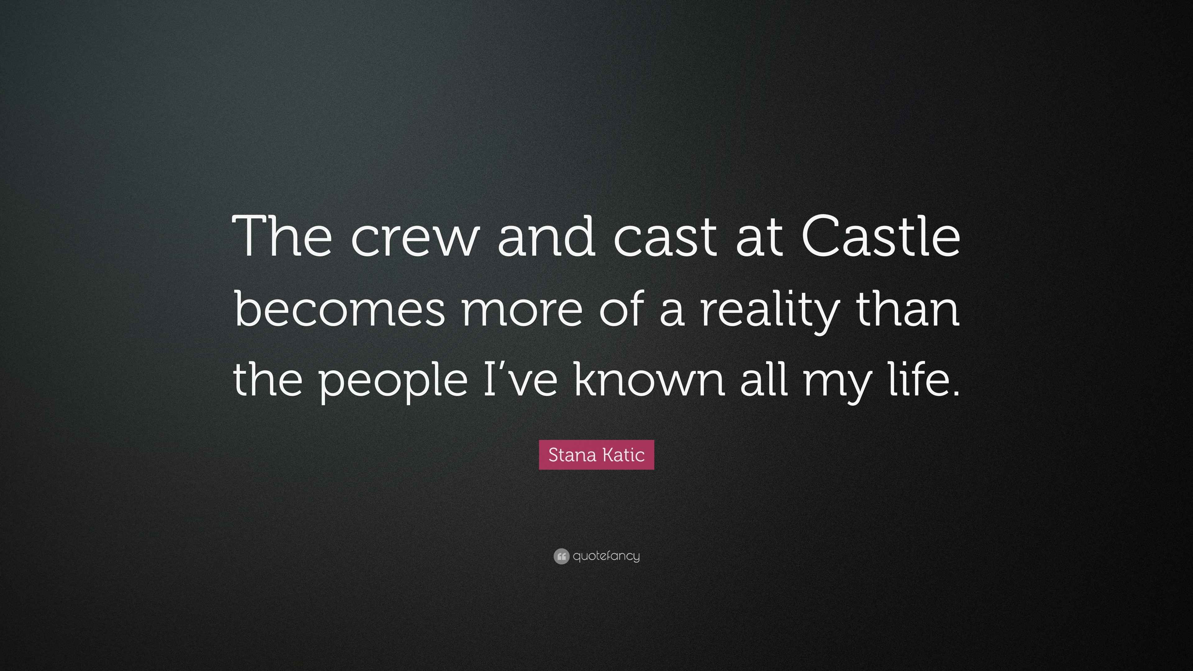 Stana Katic Quote: “The crew and cast at Castle becomes more of a ...