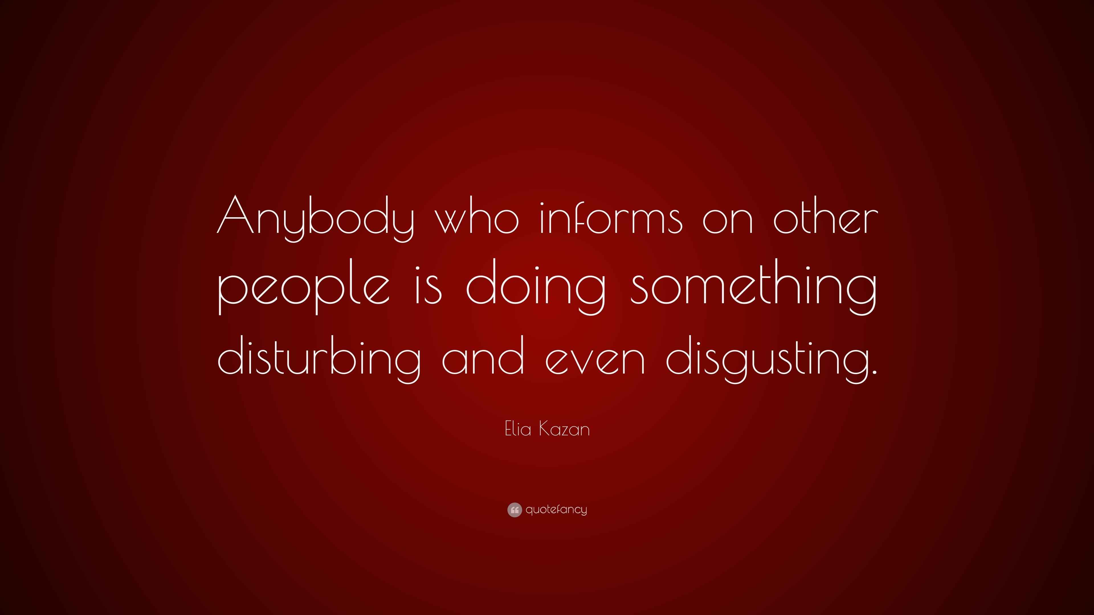 Elia Kazan Quote: “Anybody who informs on other people is doing ...