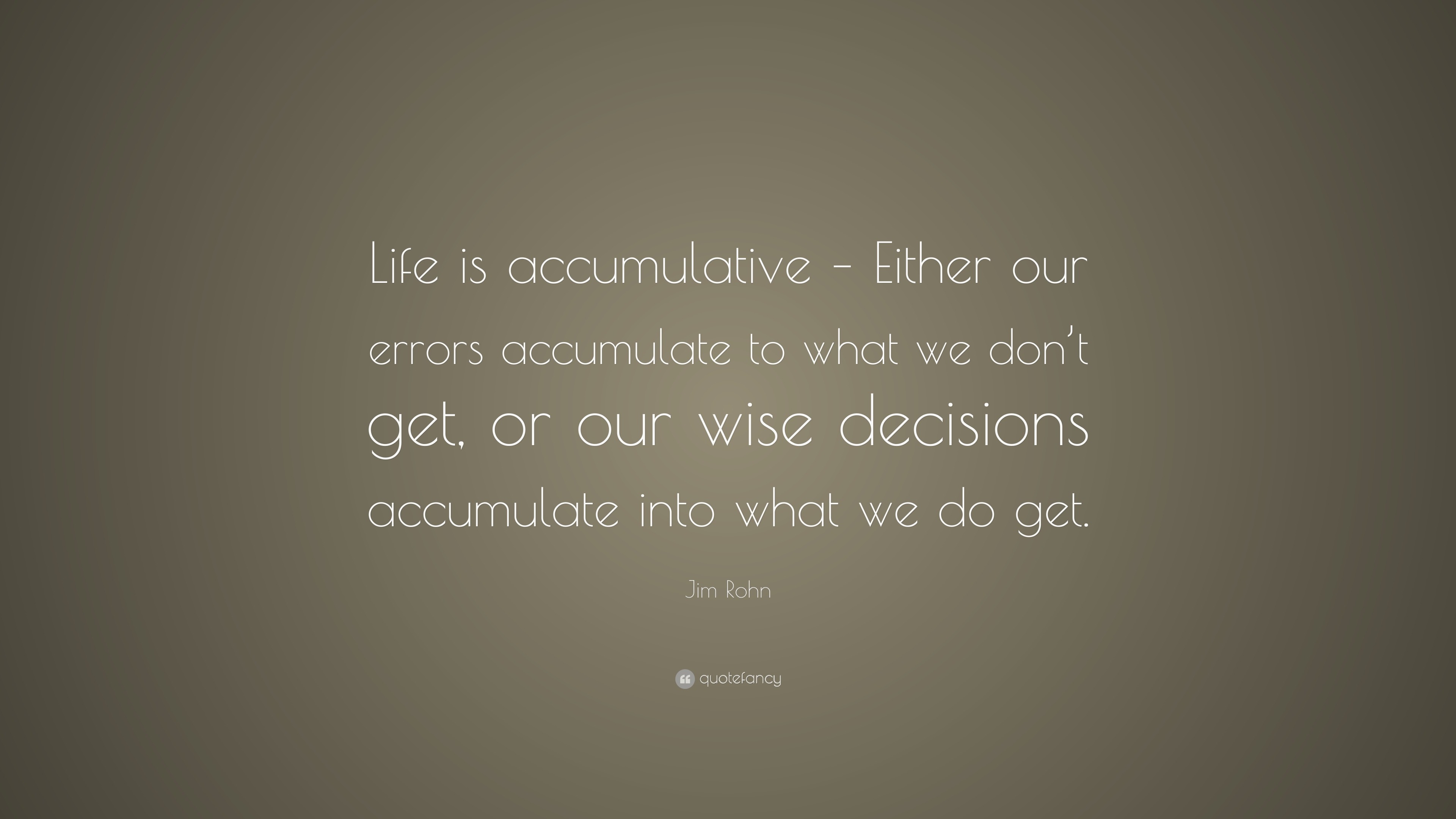 Jim Rohn Quote: “Life is accumulative – Either our errors accumulate to ...