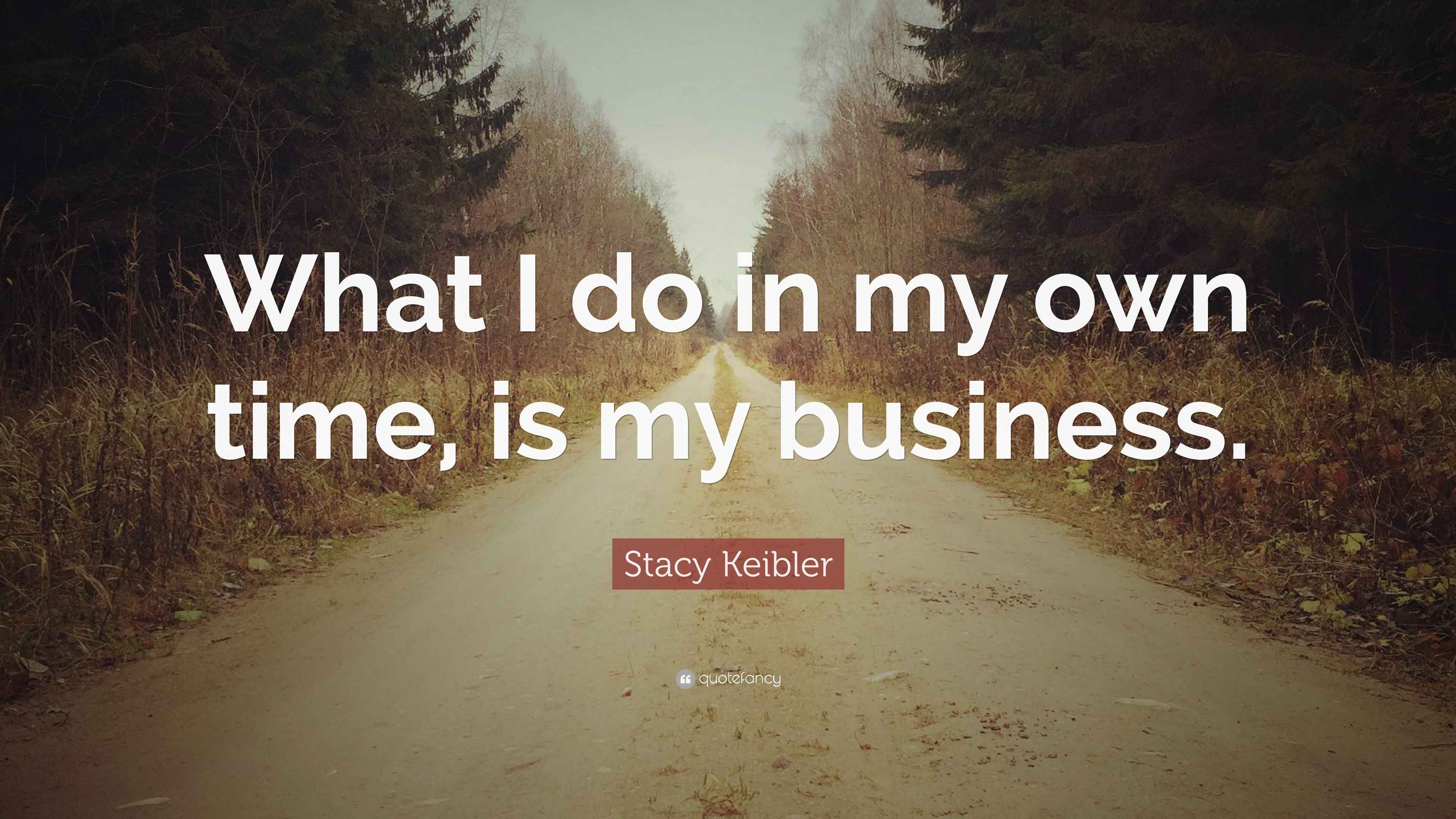 Stacy Keibler Quote: “What I do in my own time, is my business.”