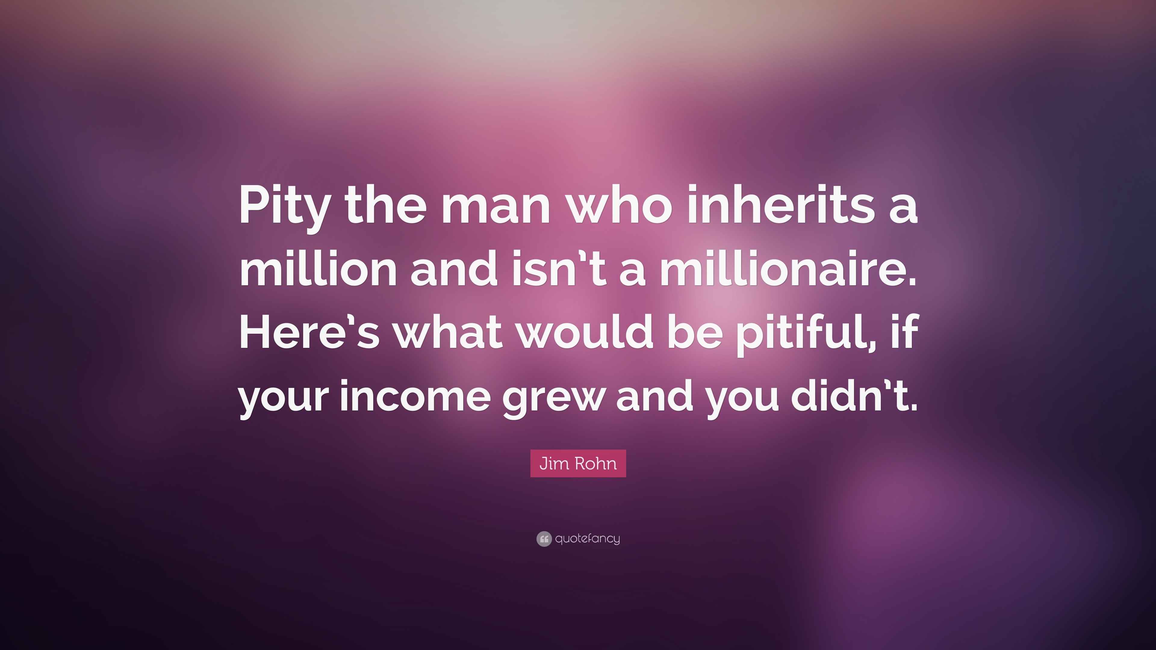 Jim Rohn Quote: “Pity the man who inherits a million and isn’t a ...