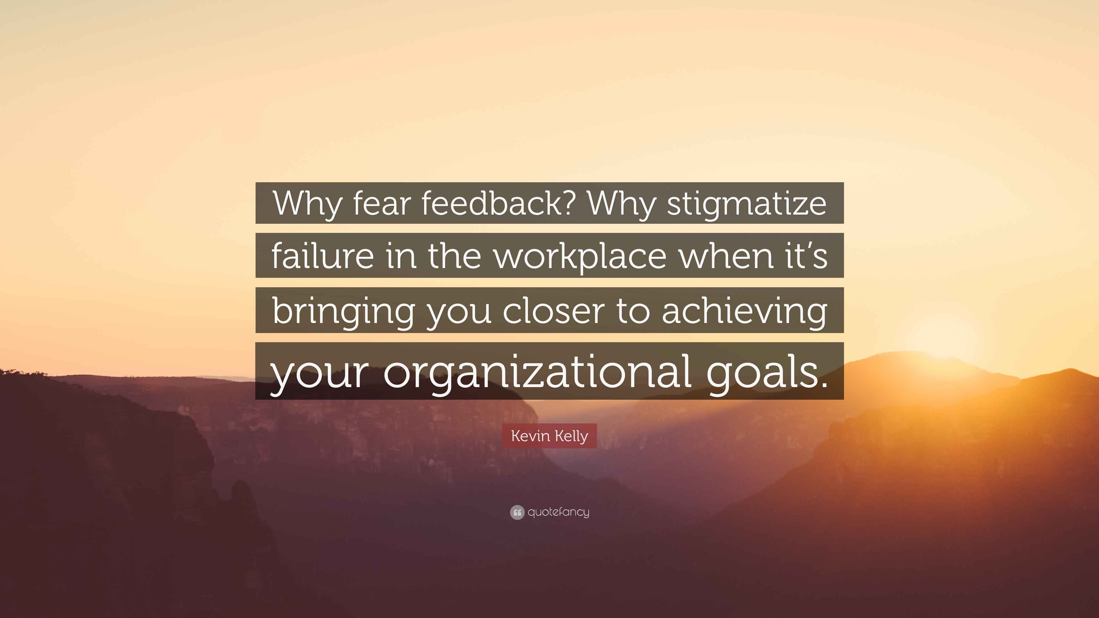 Kevin Kelly Quote: “Why fear feedback? Why stigmatize failure in the ...