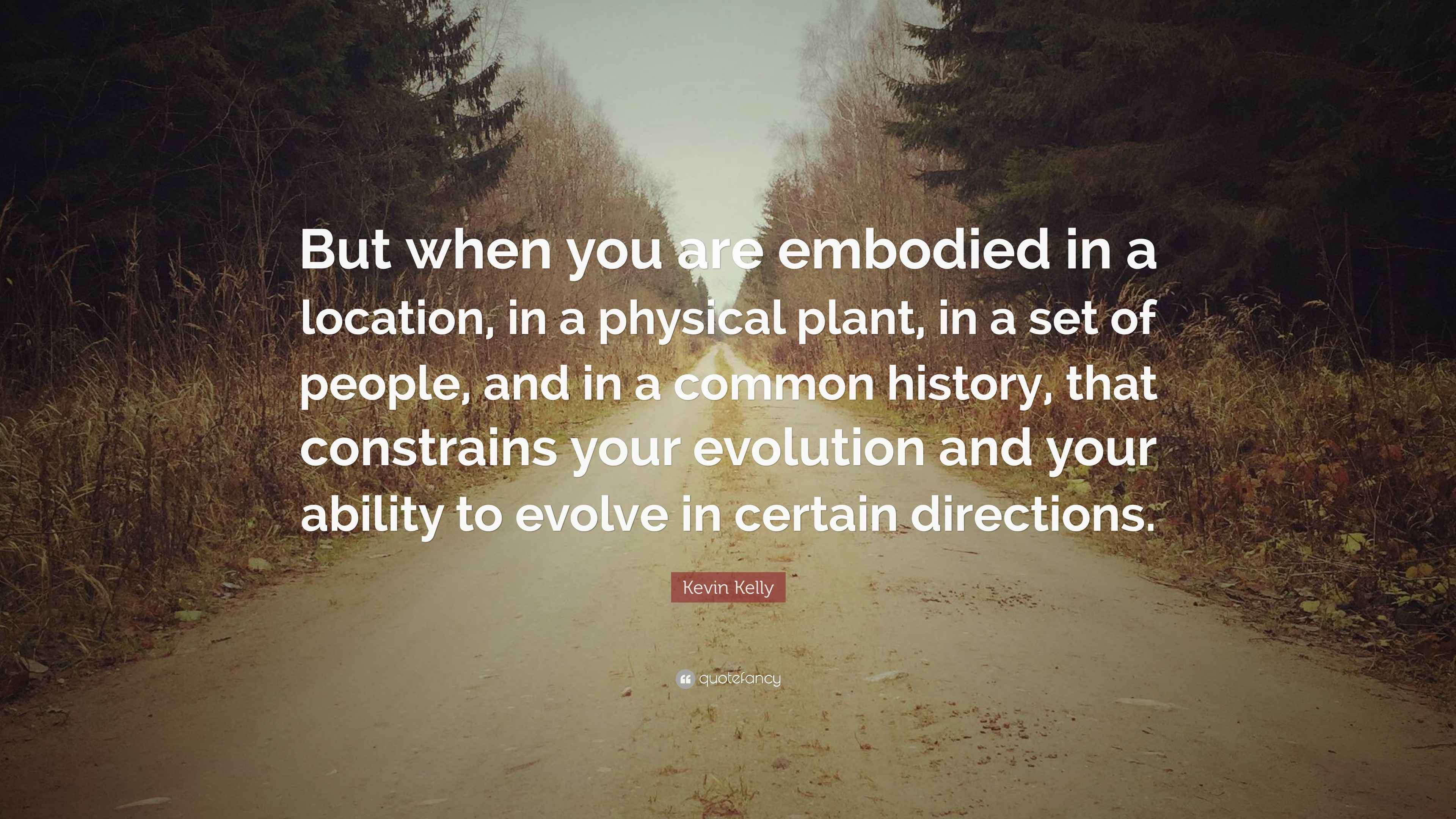 Kevin Kelly Quote: “But when you are embodied in a location, in a ...