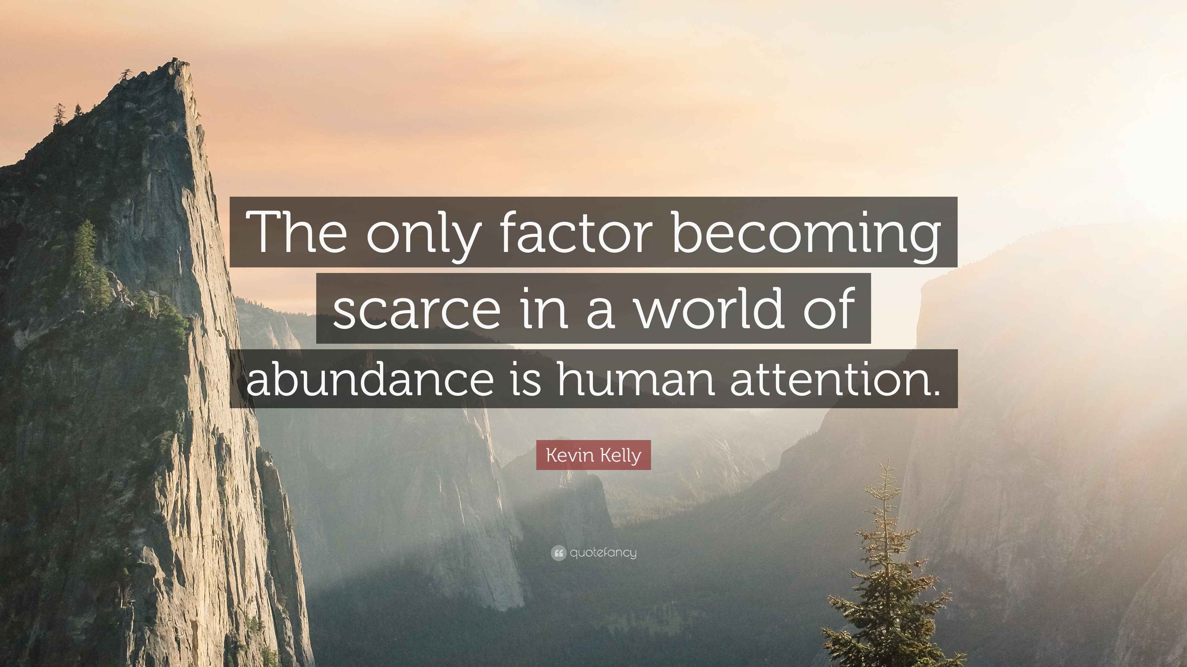 Kevin Kelly Quote: “The only factor becoming scarce in a world of ...