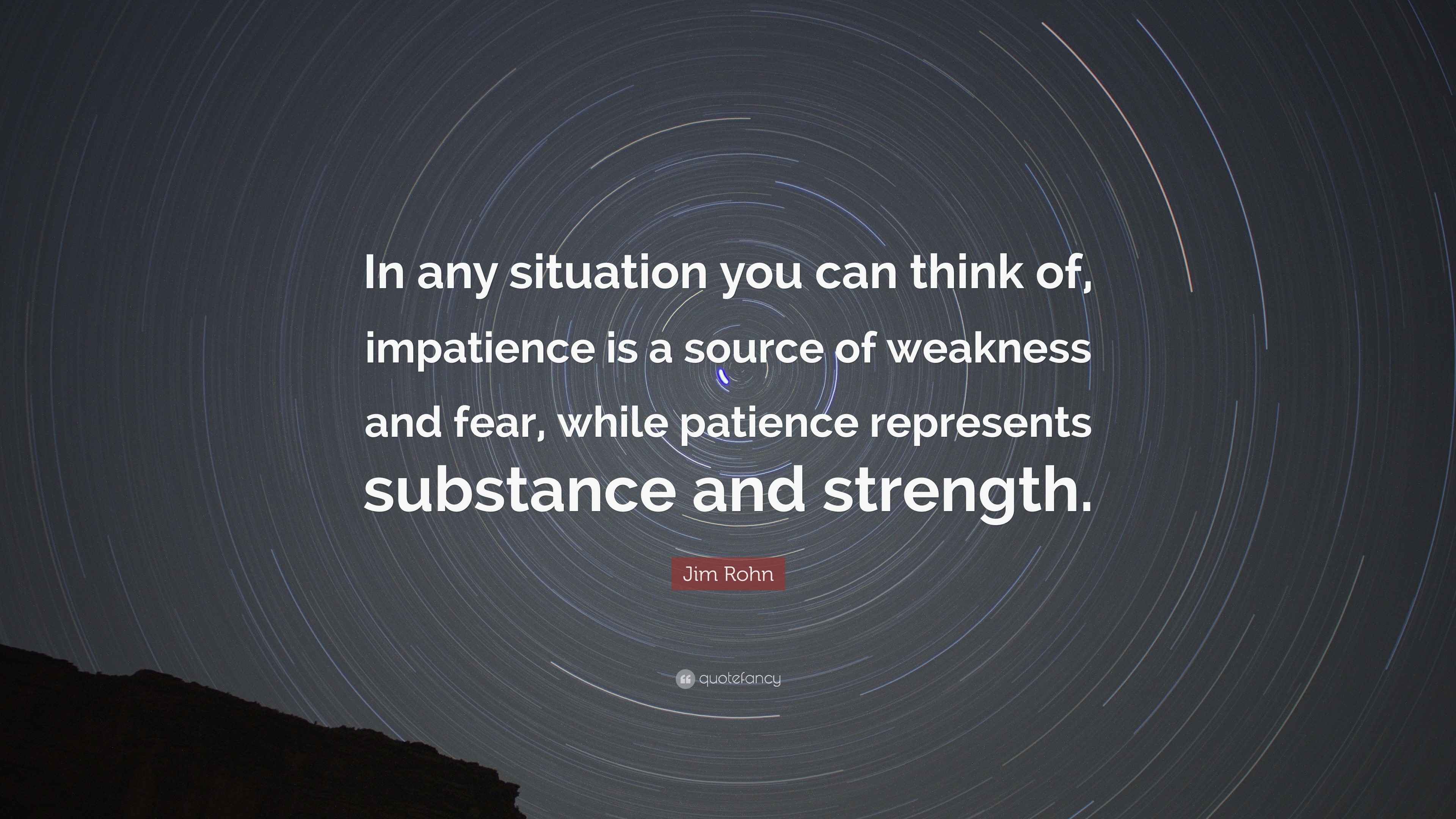 Jim Rohn Quote: “In any situation you can think of, impatience is a ...
