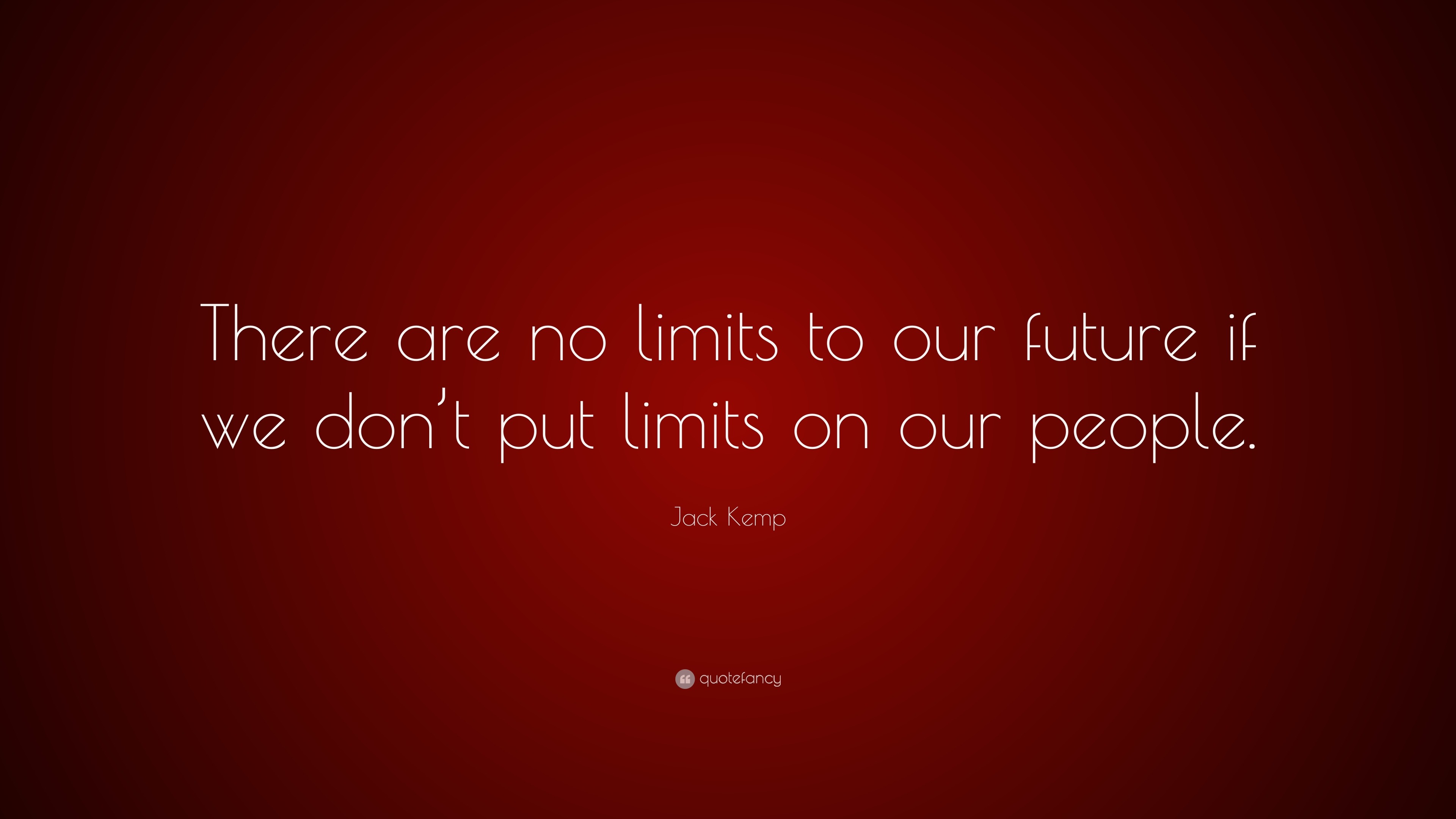 Jack Kemp Quote: “There are no limits to our future if we don’t put ...