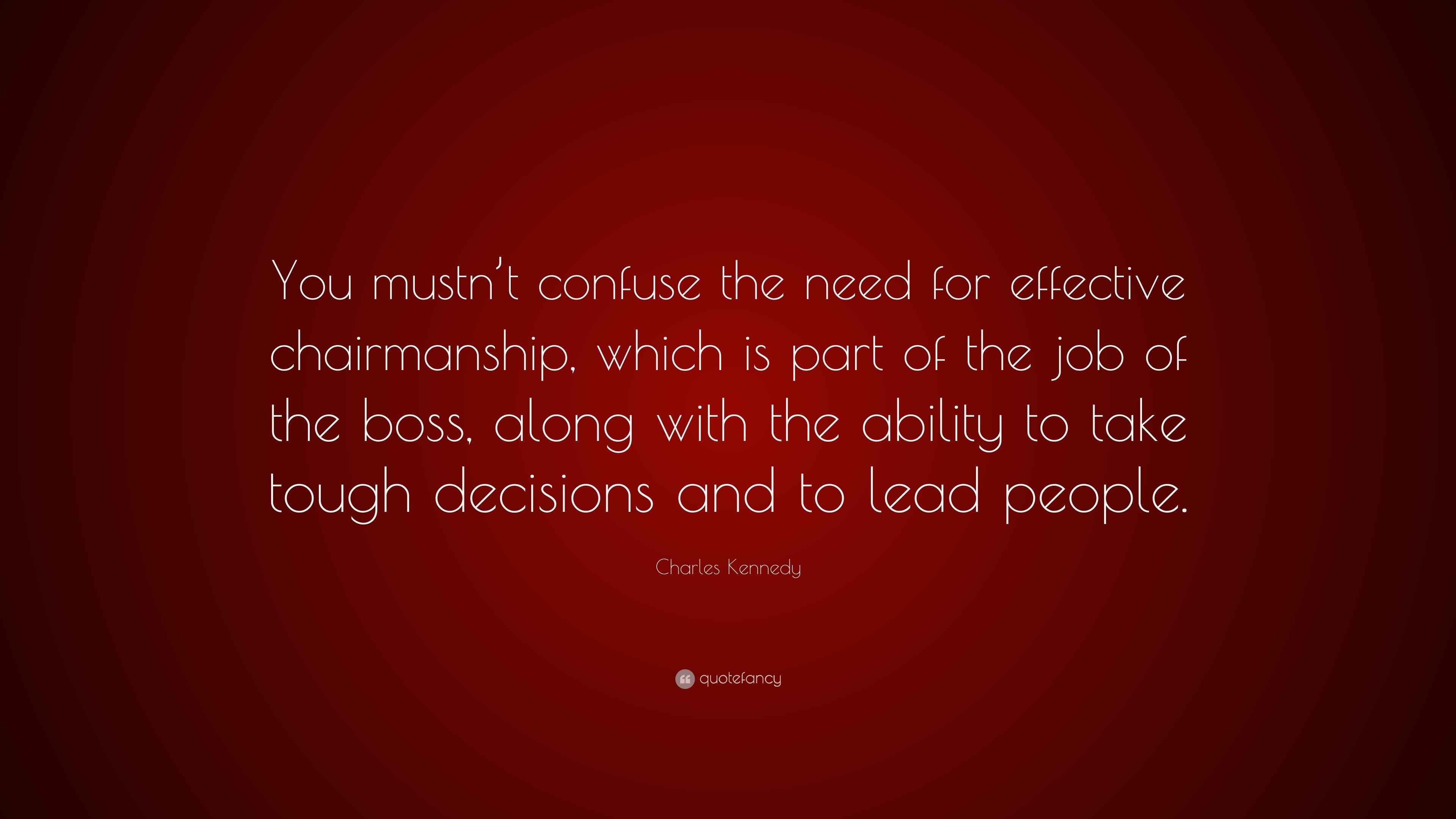 Charles Kennedy Quote: “You mustn’t confuse the need for effective ...