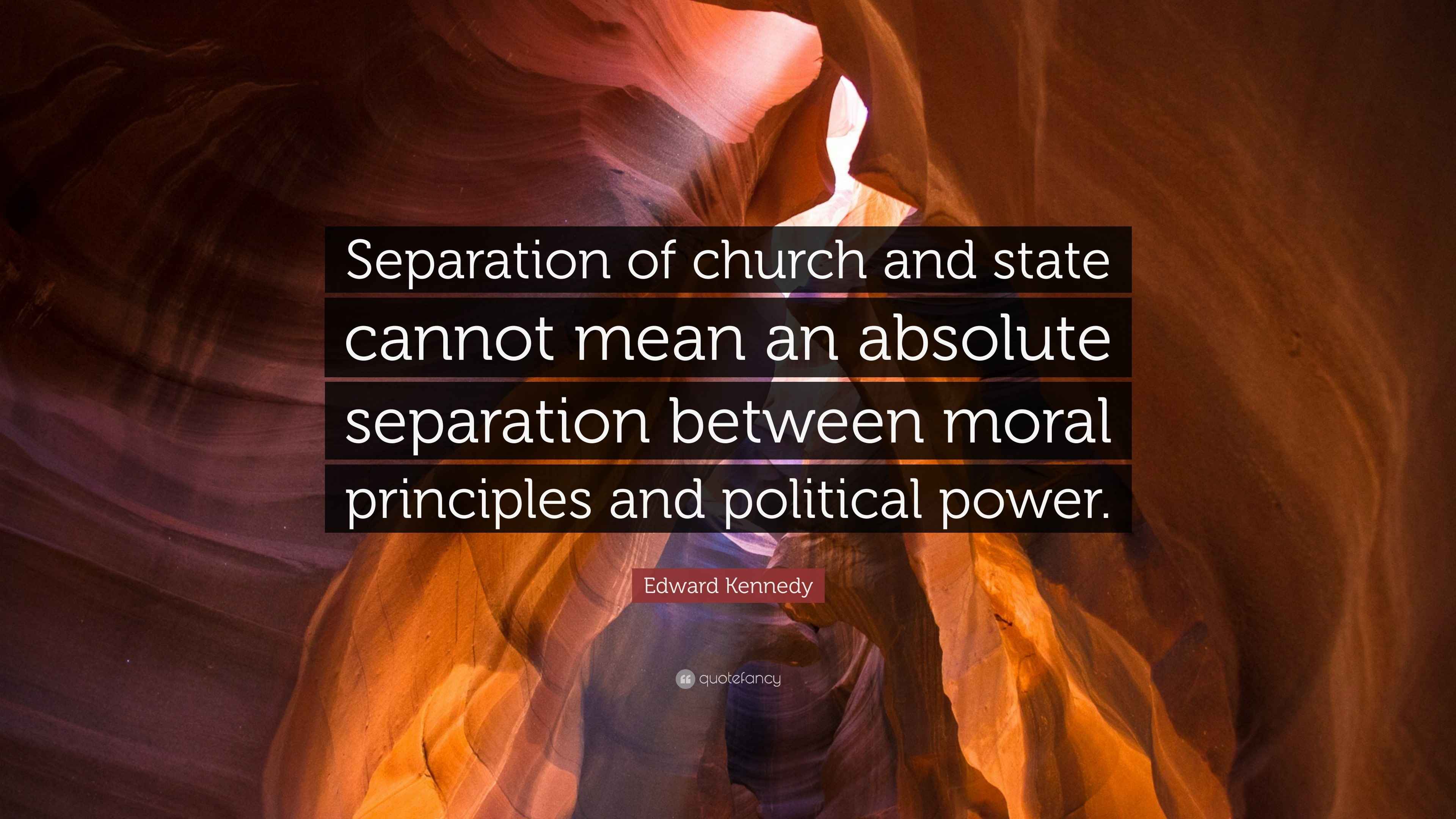 Edward Kennedy Quote: “Separation of church and state cannot mean an ...