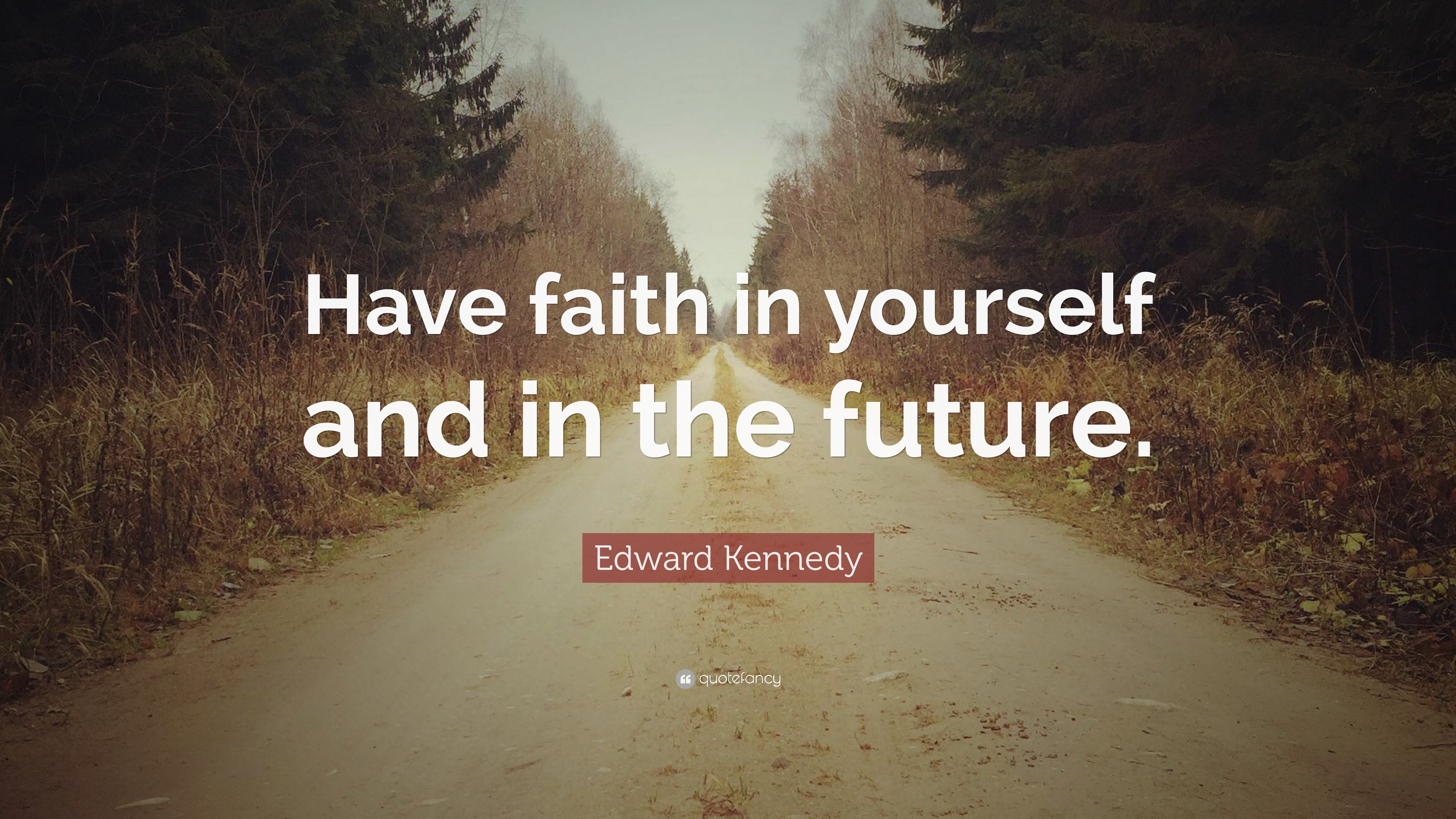 Edward Kennedy Quote: “Have faith in yourself and in the future.”