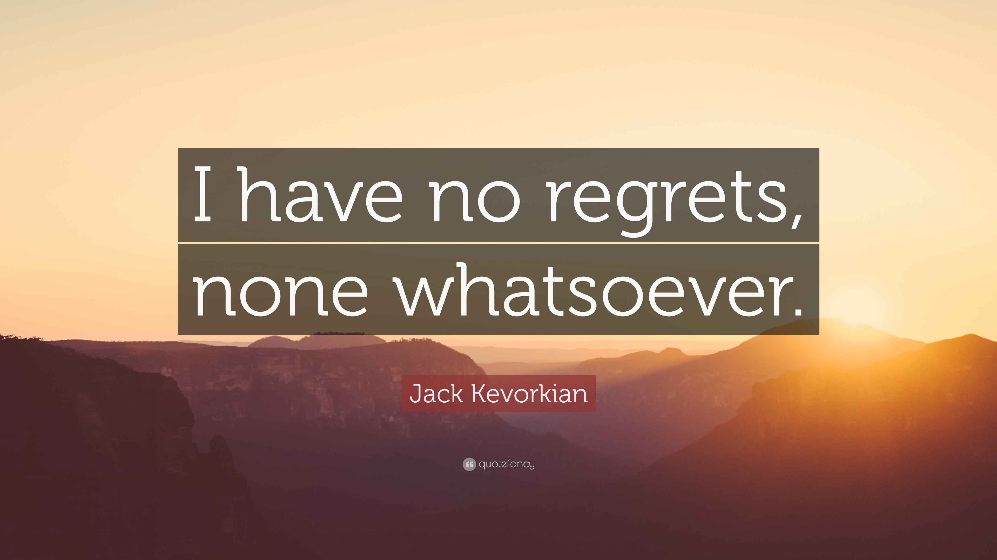 Jack Kevorkian Quote: “I have no regrets, none whatsoever.”