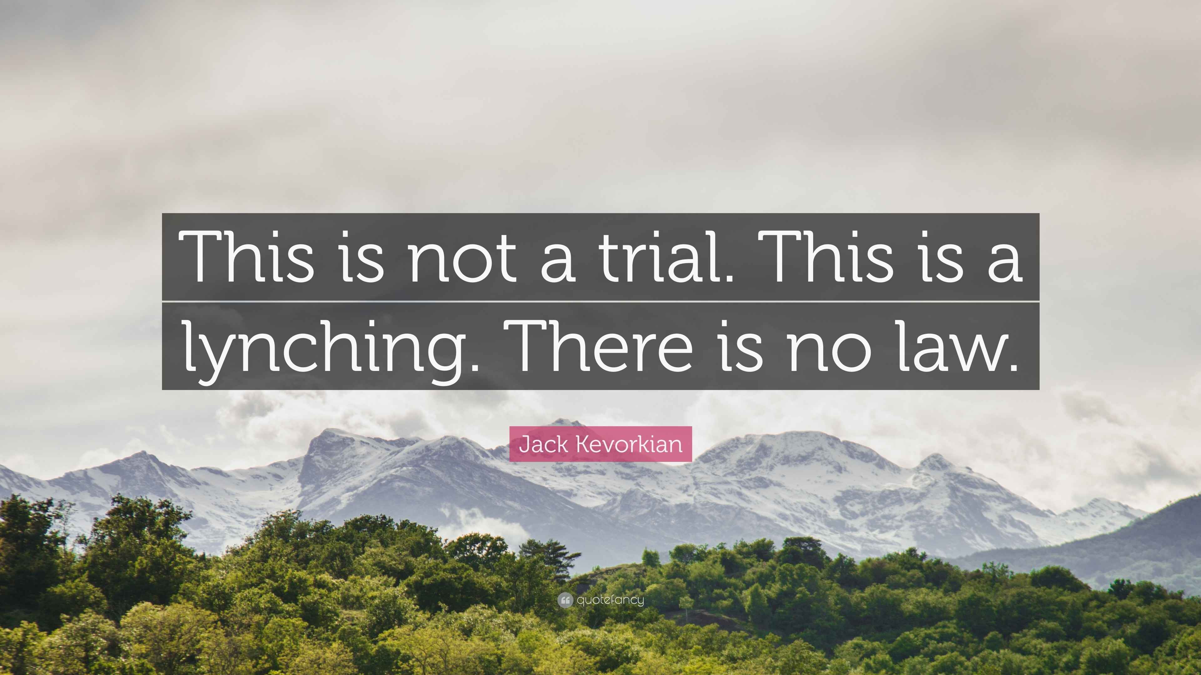 Jack Kevorkian Quote: “This is not a trial. This is a lynching. There ...