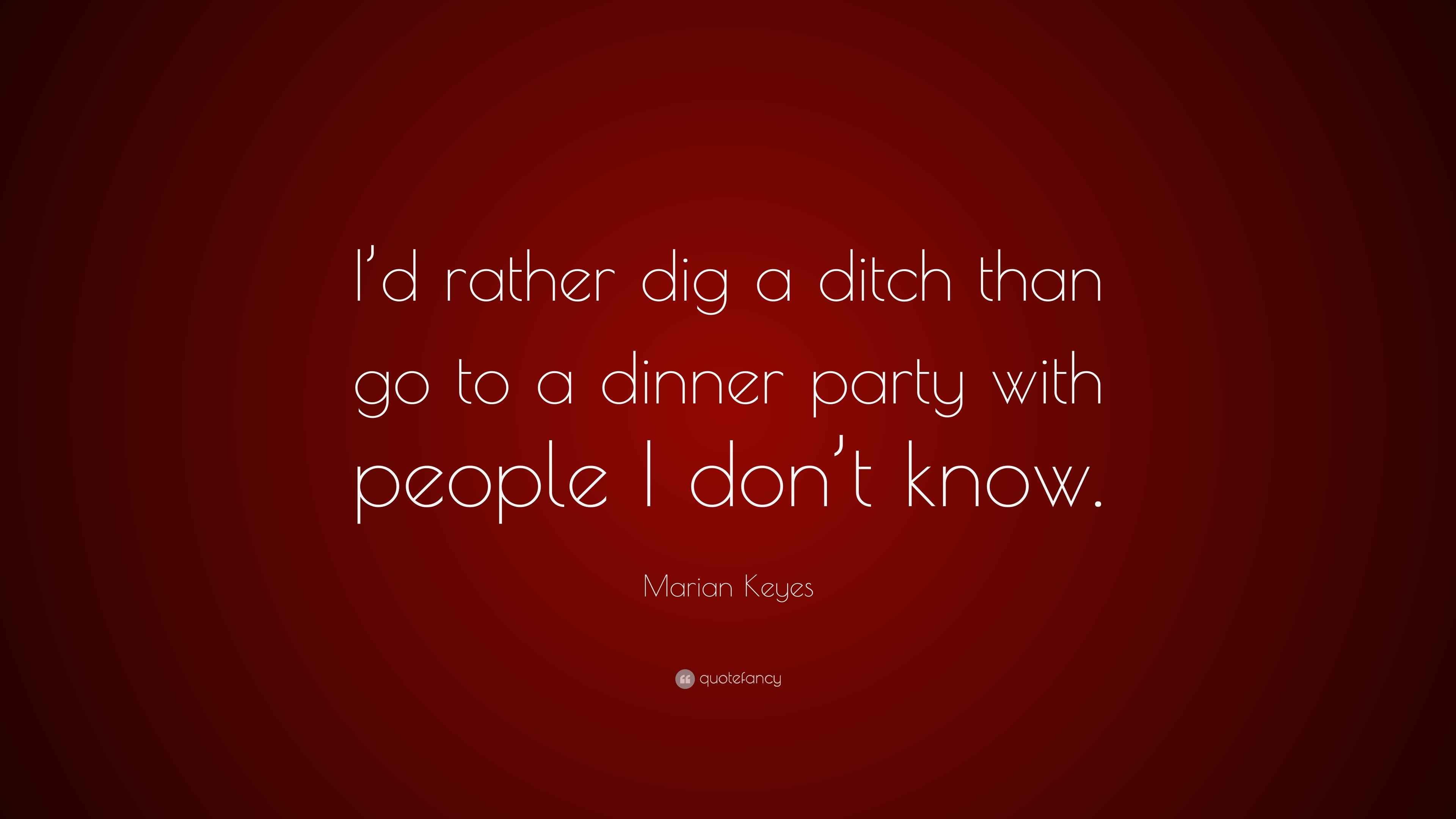 Marian Keyes Quote: “I’d rather dig a ditch than go to a dinner party ...