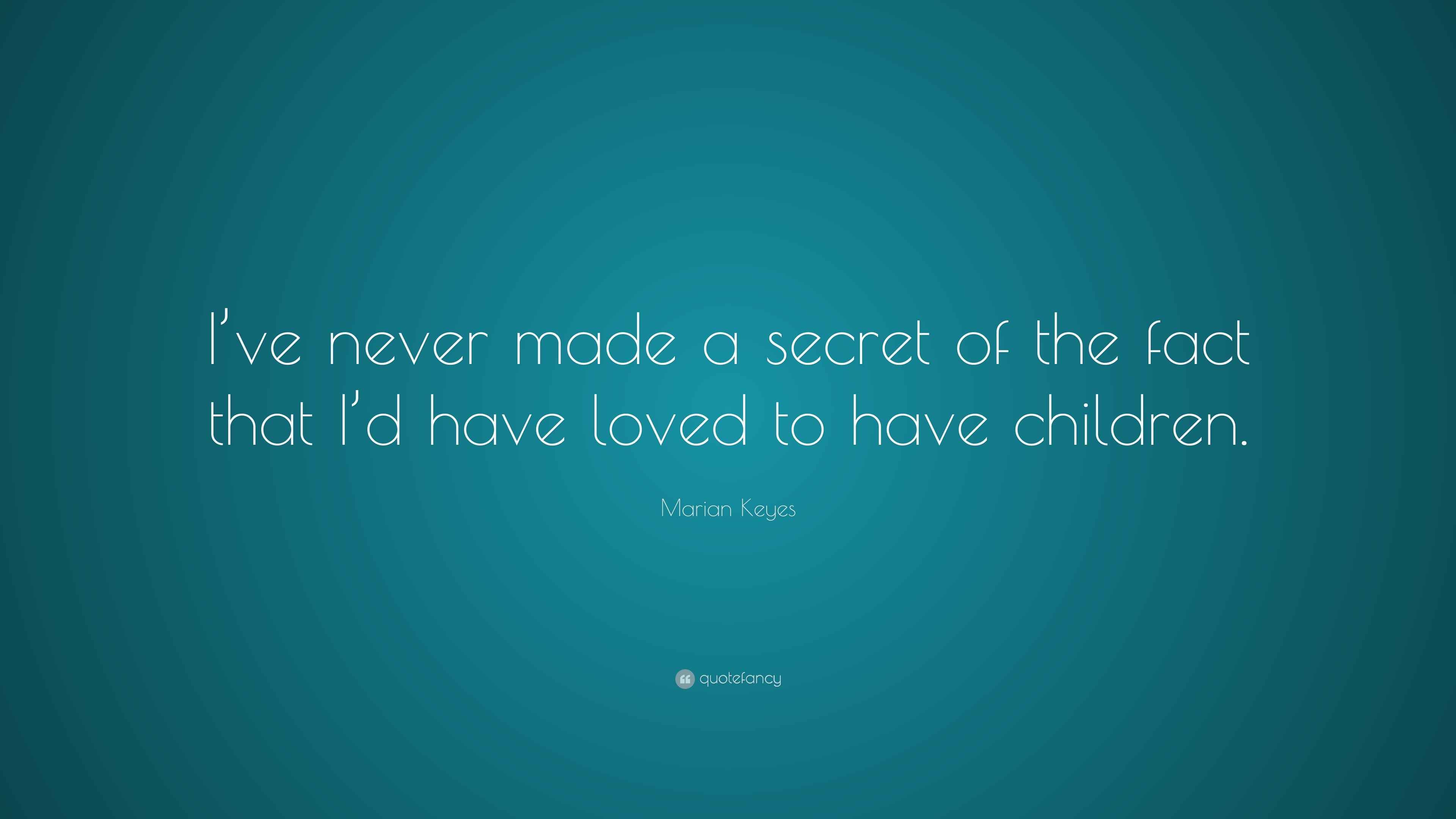 Marian Keyes Quote: “I’ve never made a secret of the fact that I’d have ...