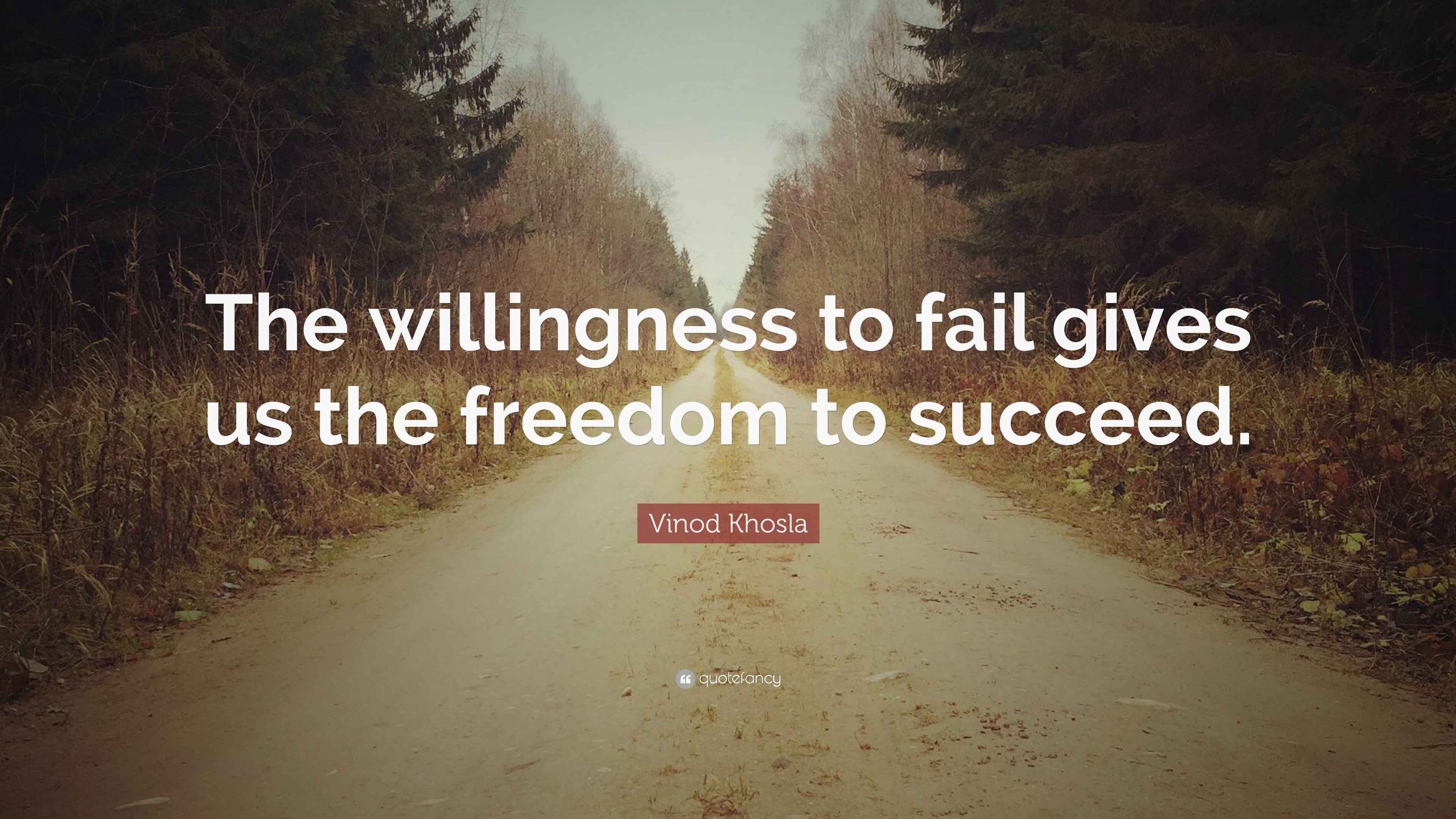 Vinod Khosla Quote: “The willingness to fail gives us the freedom to ...