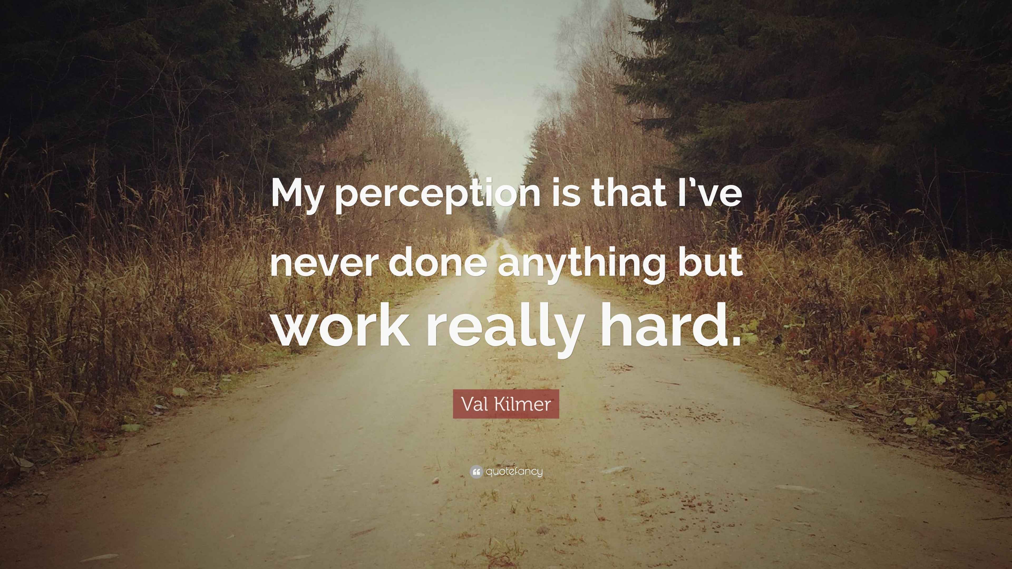 Val Kilmer Quote: “My perception is that I’ve never done anything but ...