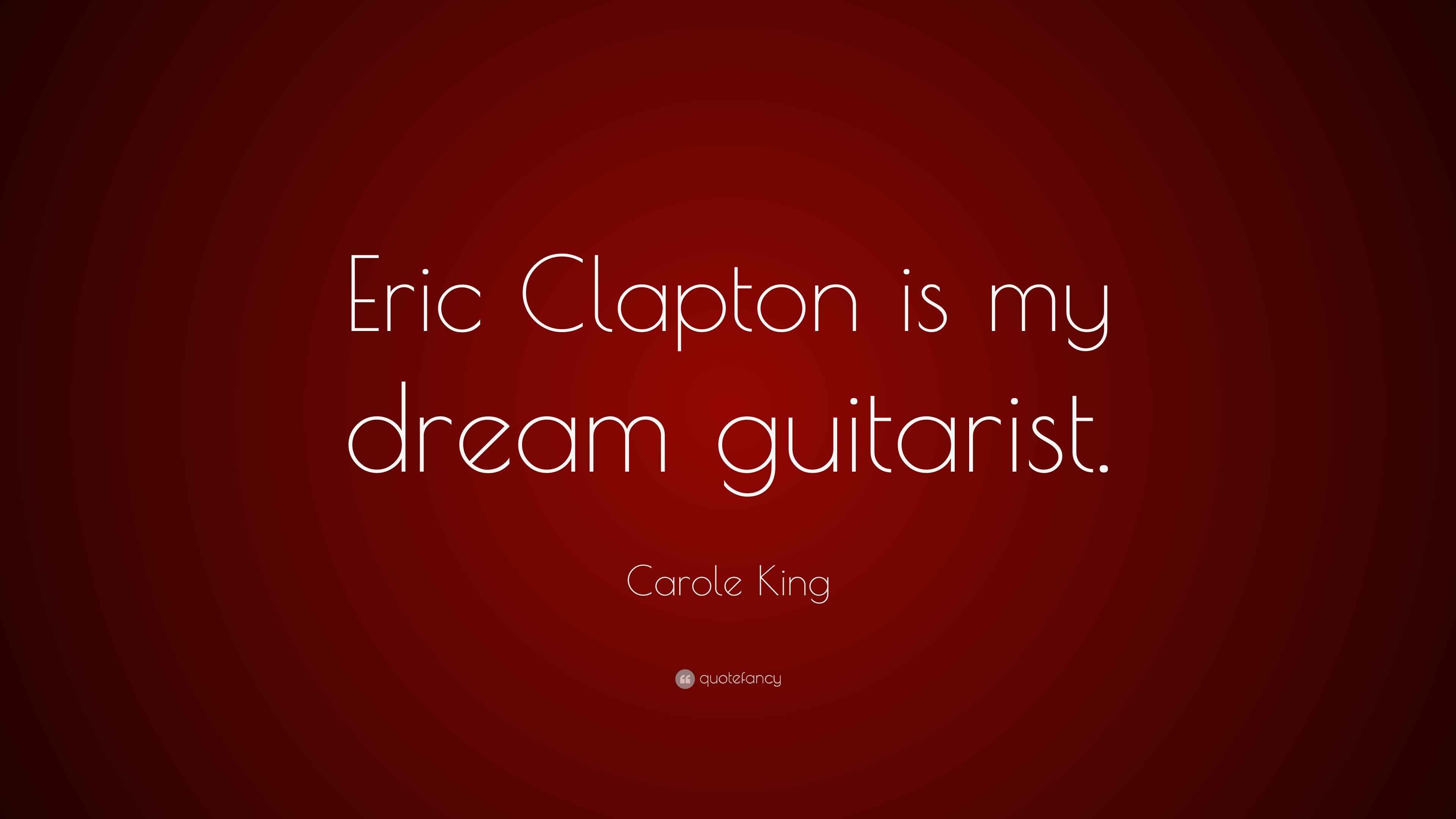 Carole King Quote: “Eric Clapton is my dream guitarist.”