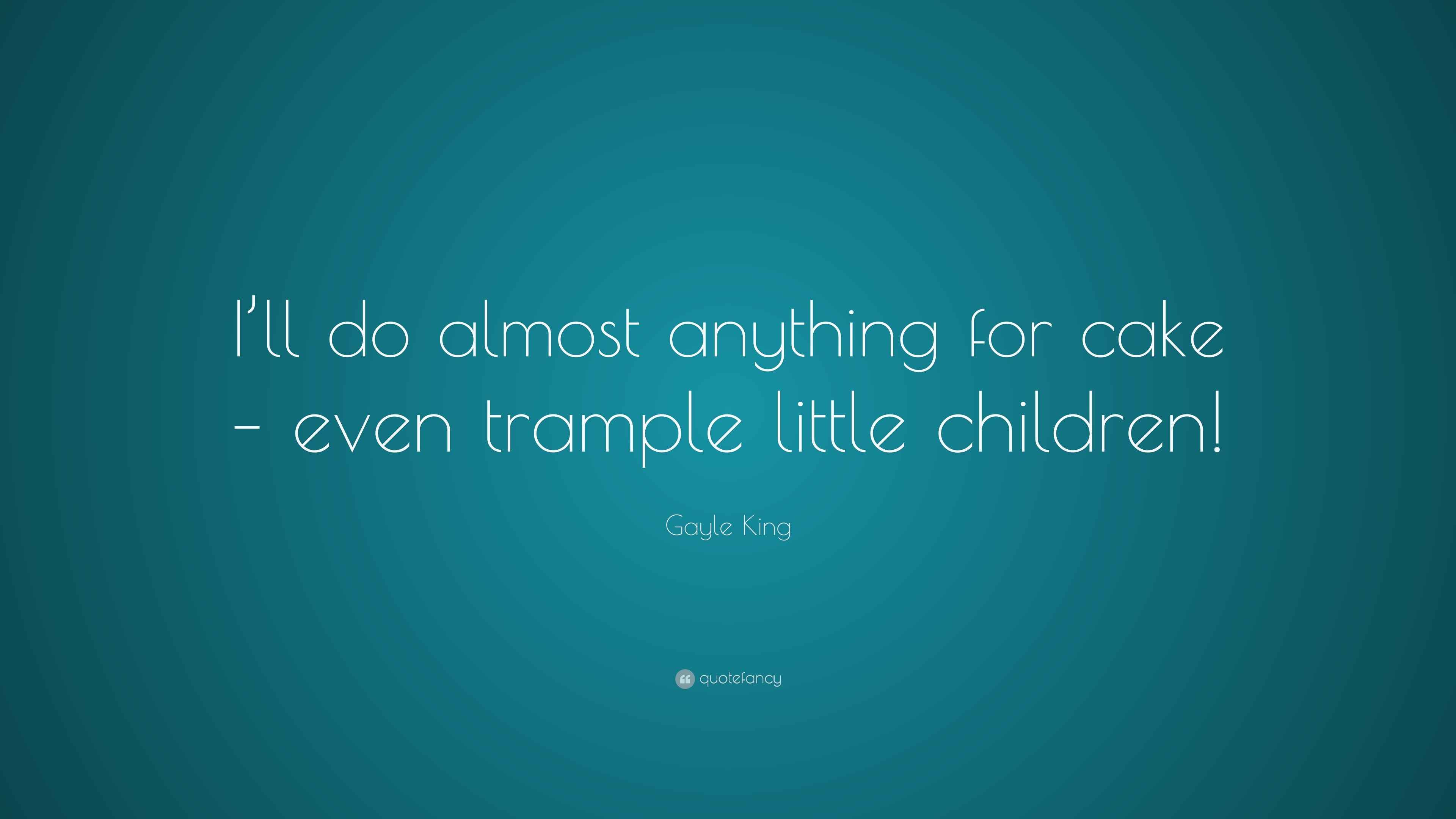 Gayle King Quote: “I’ll do almost anything for cake – even trample ...