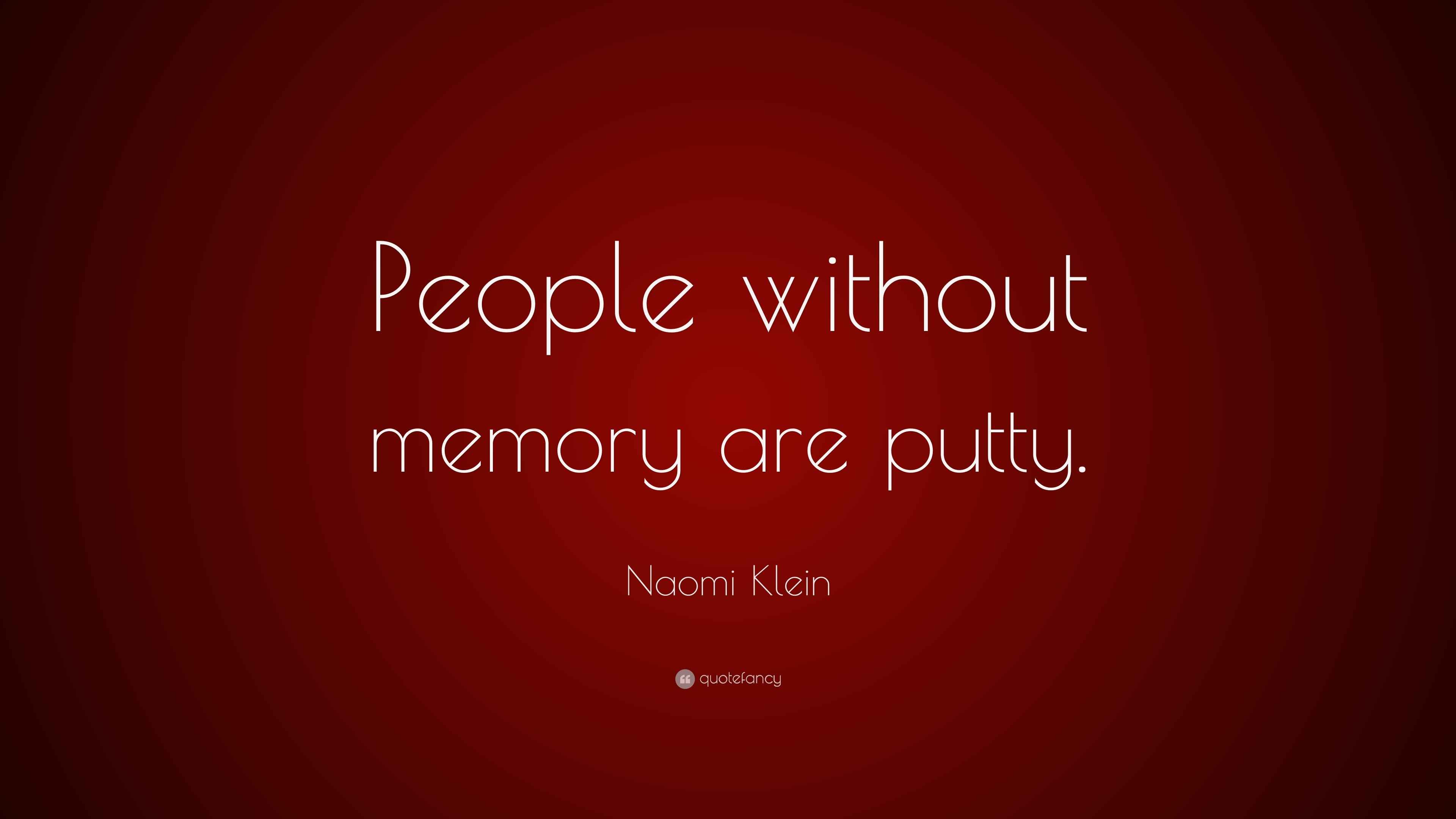 Naomi Klein Quote: “People without memory are putty.”