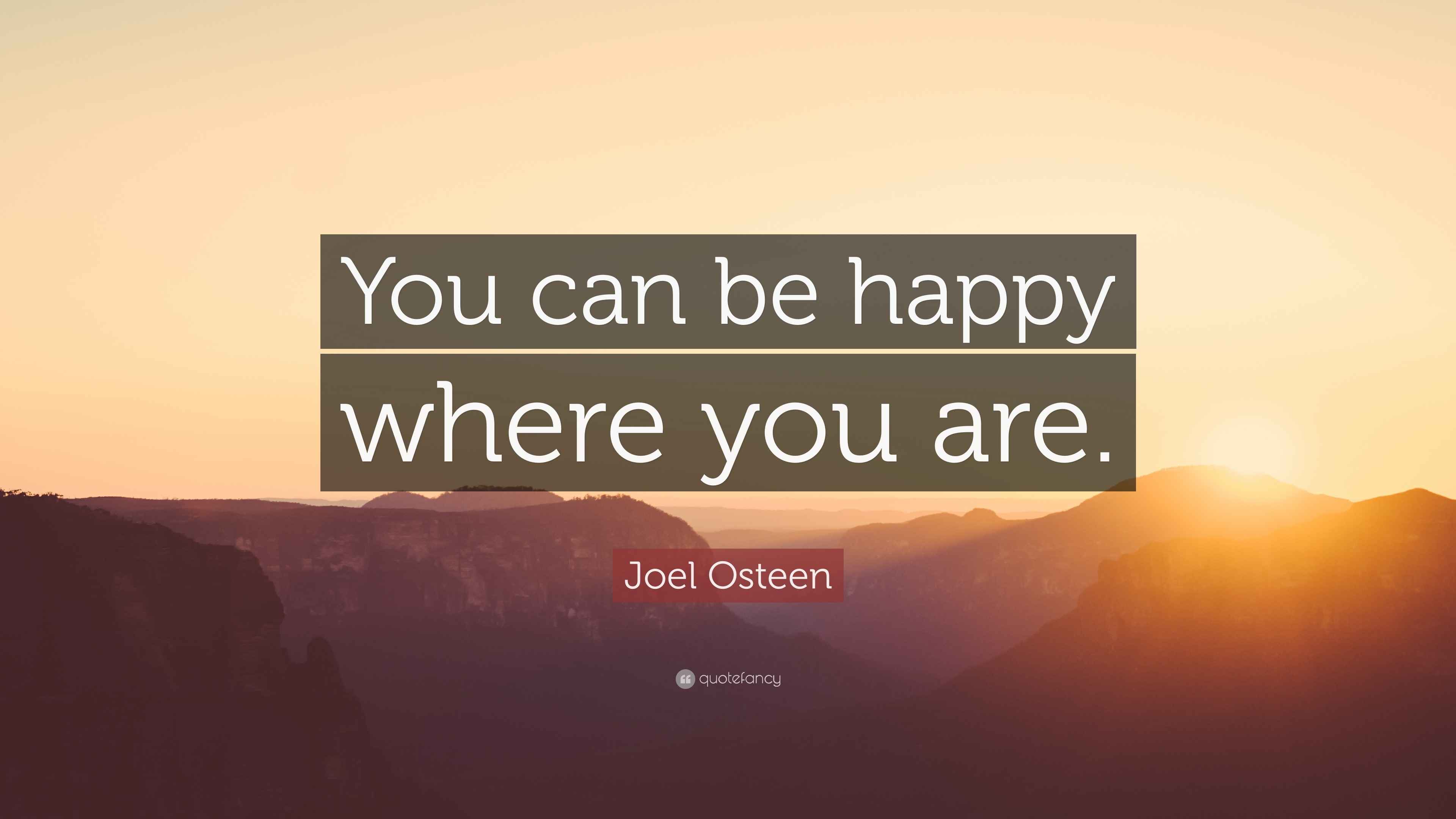 Joel Osteen Quote: “You can be happy where you are.”