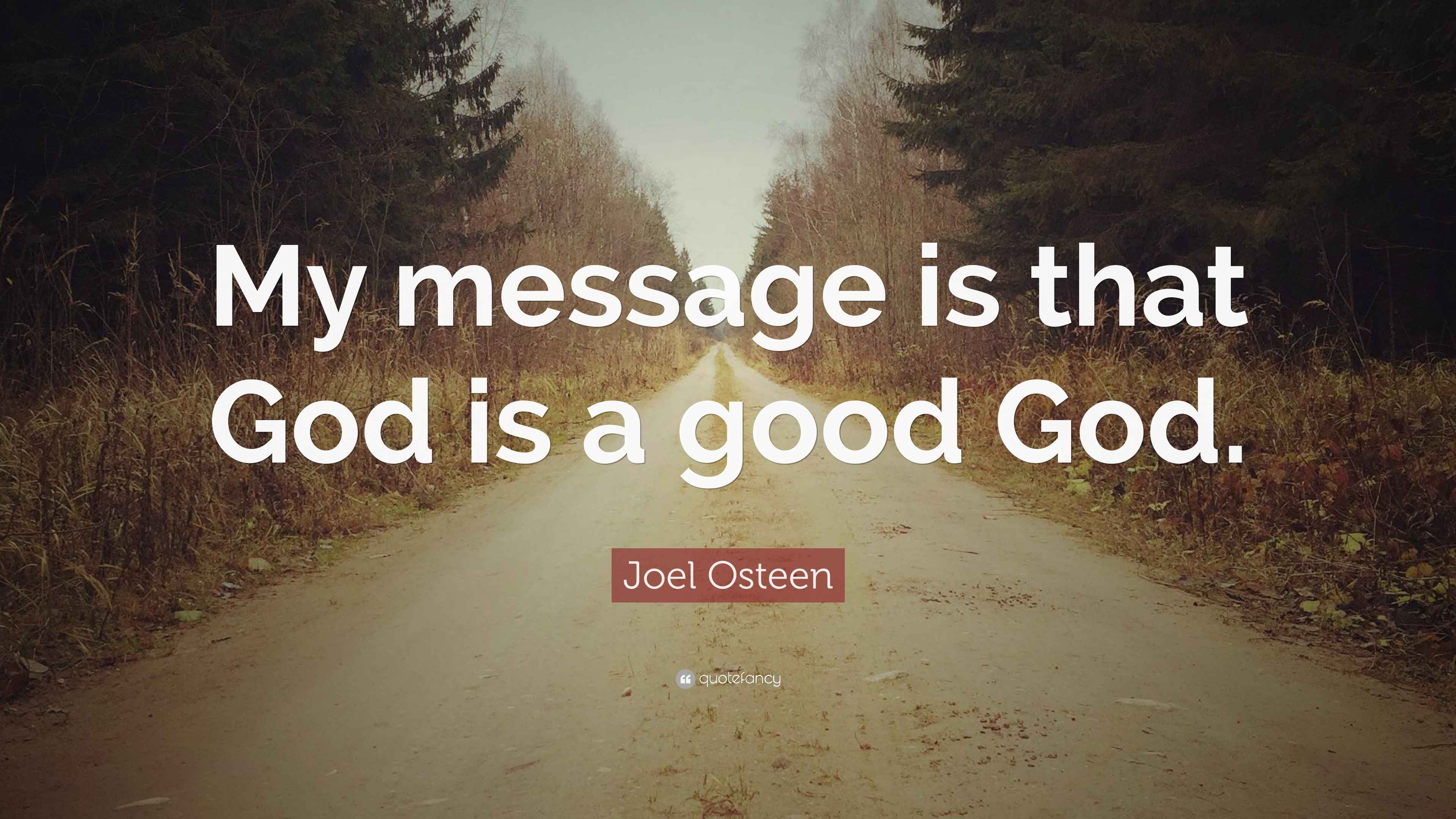 Joel Osteen Quote: “My message is that God is a good God.”