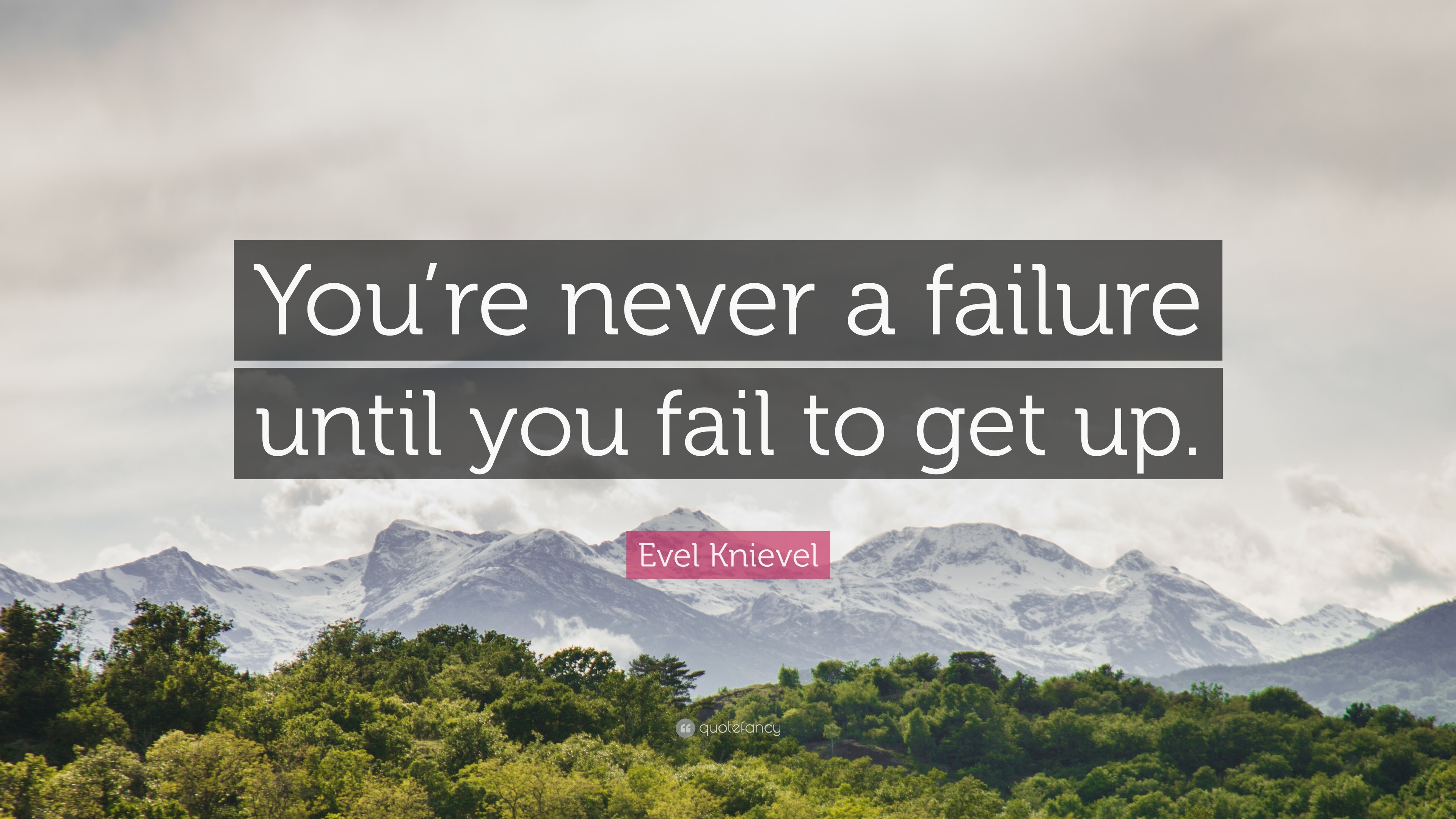 Evel Knievel Quote: “You’re never a failure until you fail to get up.”