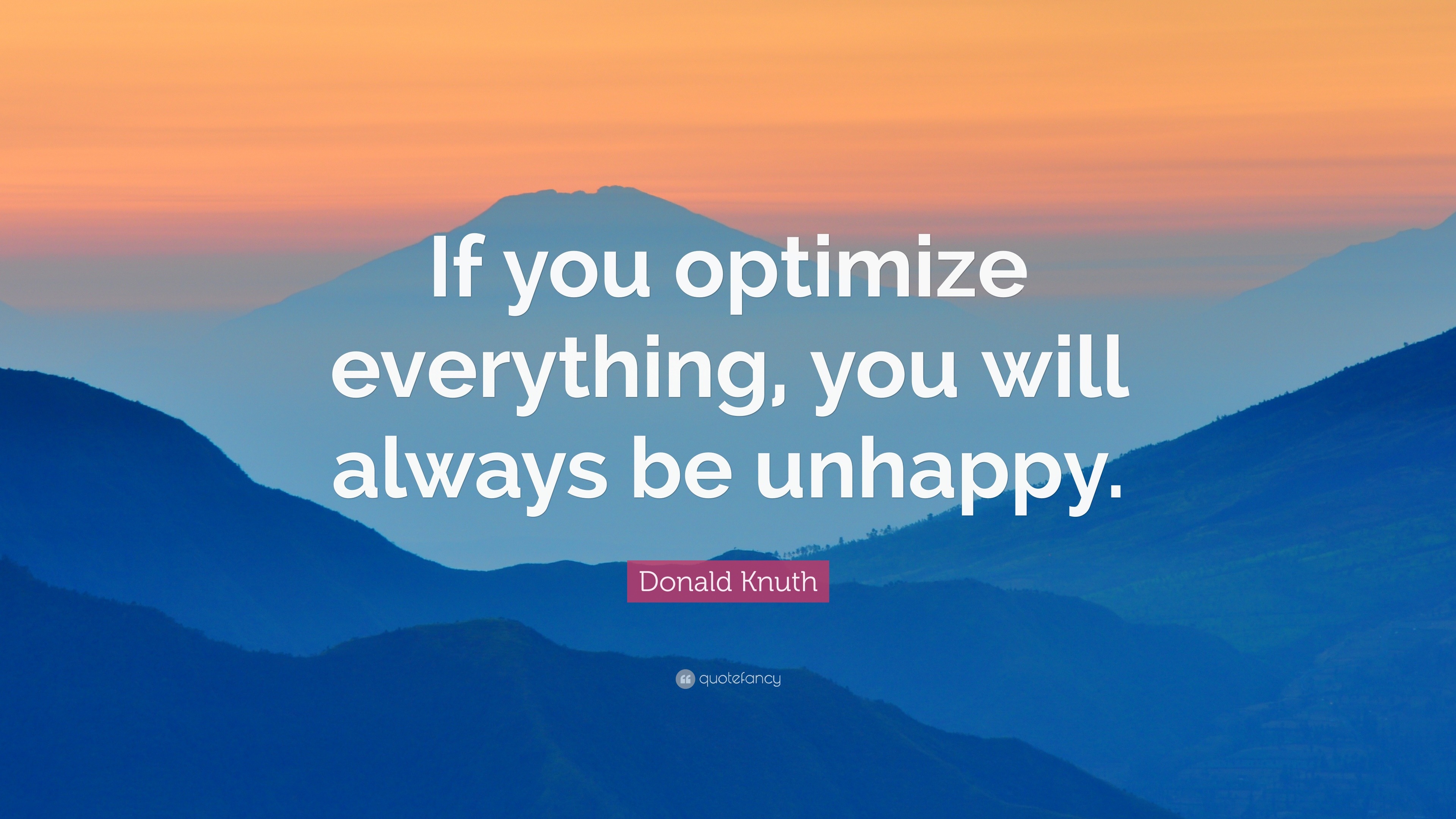 Donald Knuth Quote: “If you optimize everything, you will always be ...