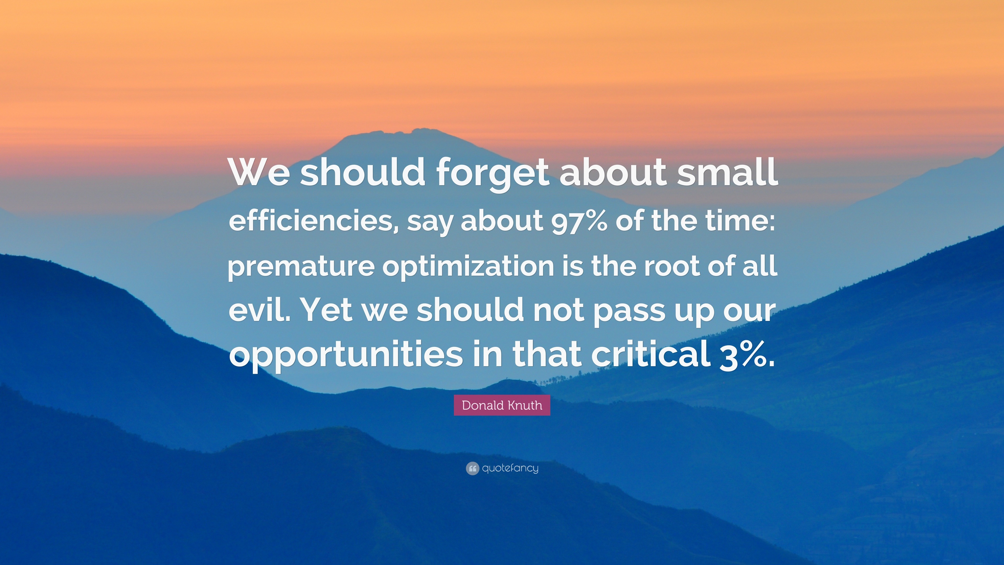 Donald Knuth Quote: “We should forget about small efficiencies, say ...