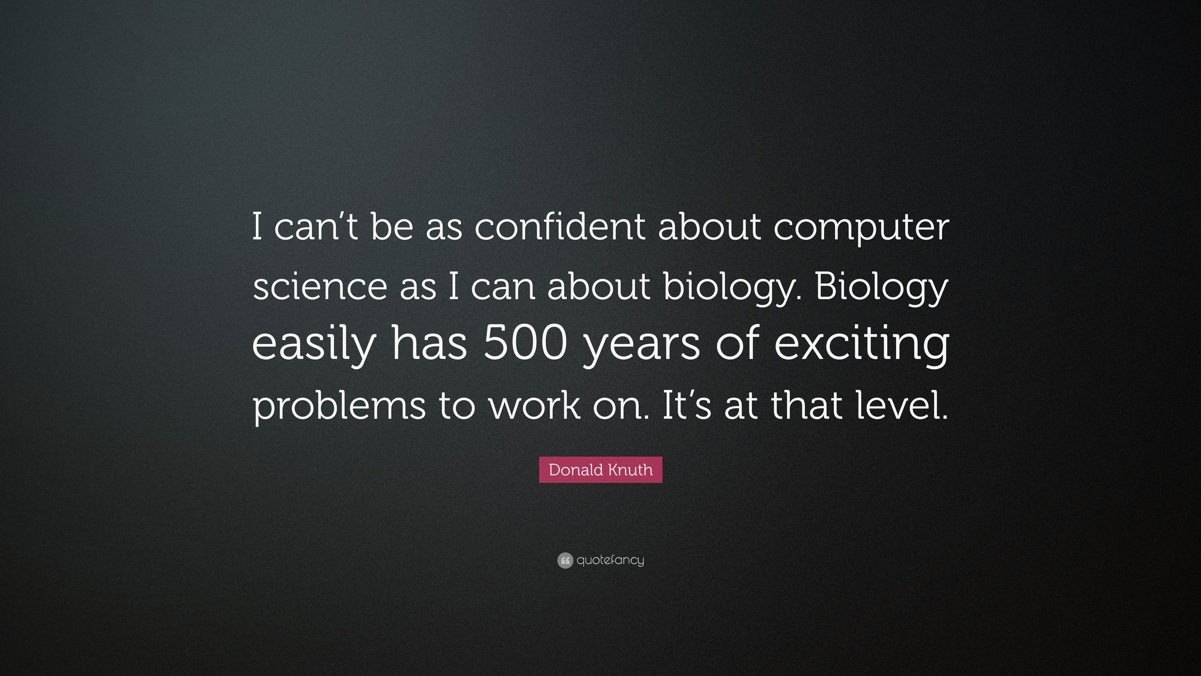 Donald Knuth Quote: “I can’t be as confident about computer science as ...