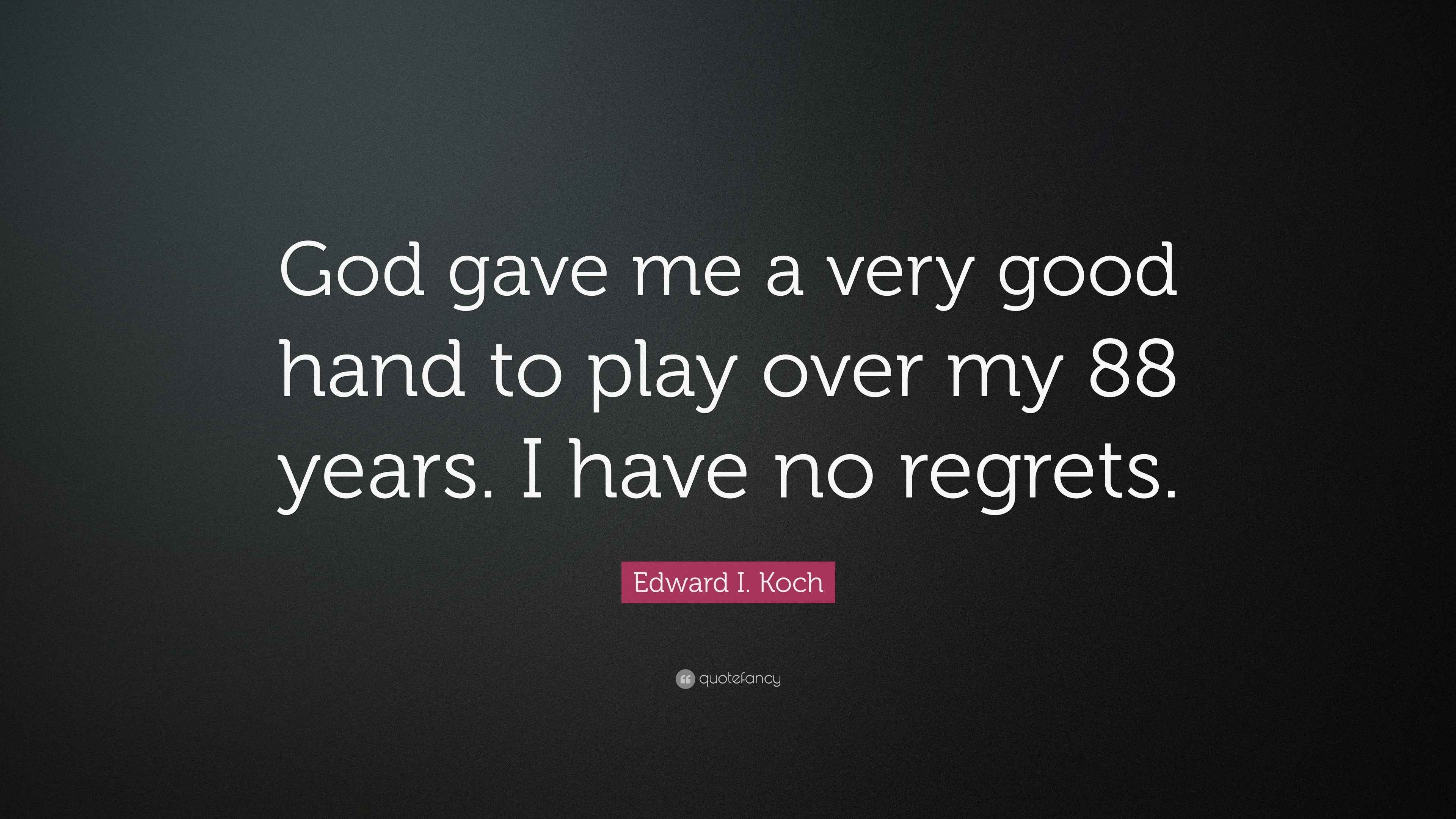 Edward I. Koch Quote: “God gave me a very good hand to play over my 88 ...