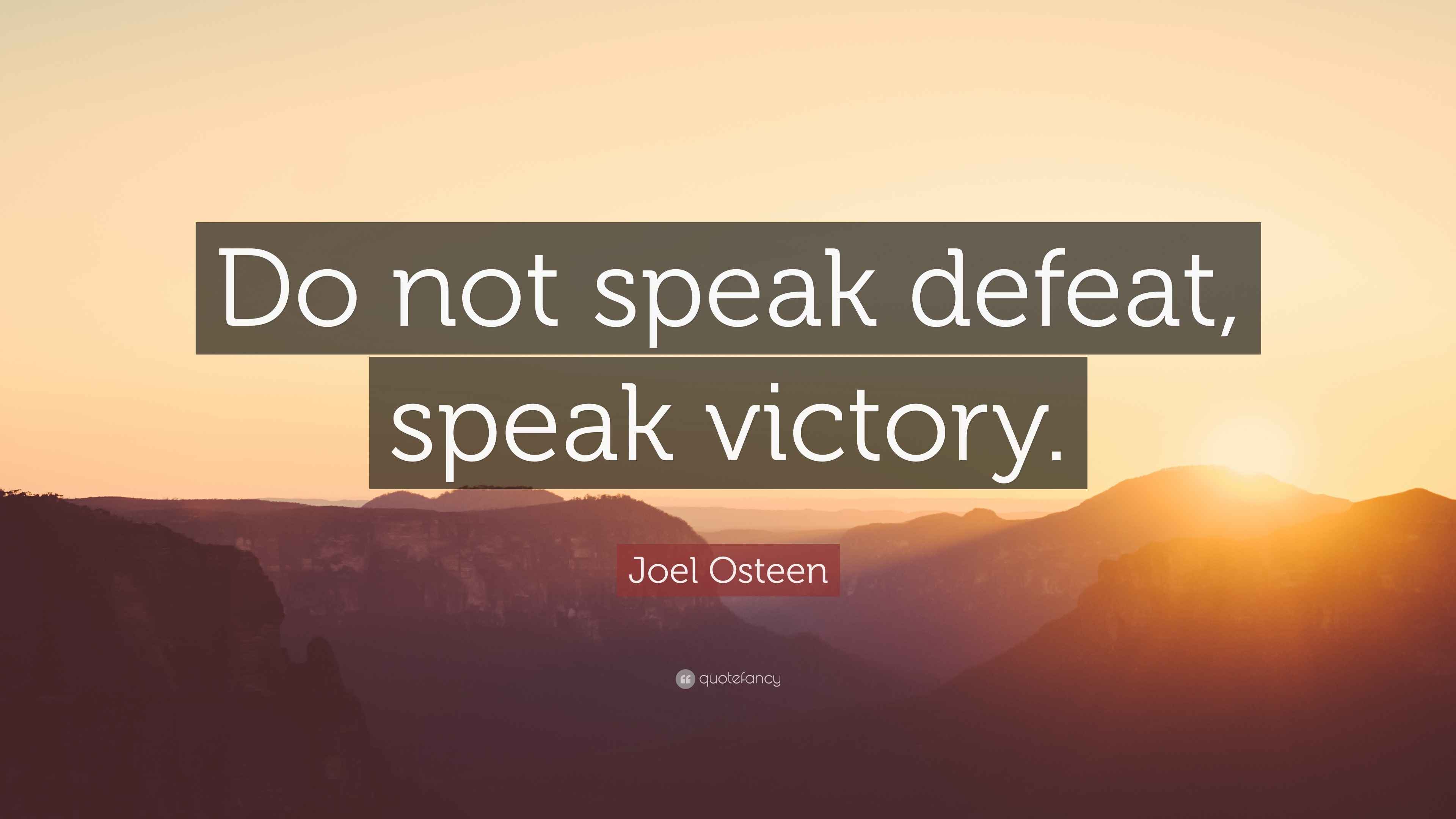 Joel Osteen Quote: “Do not speak defeat, speak victory.”