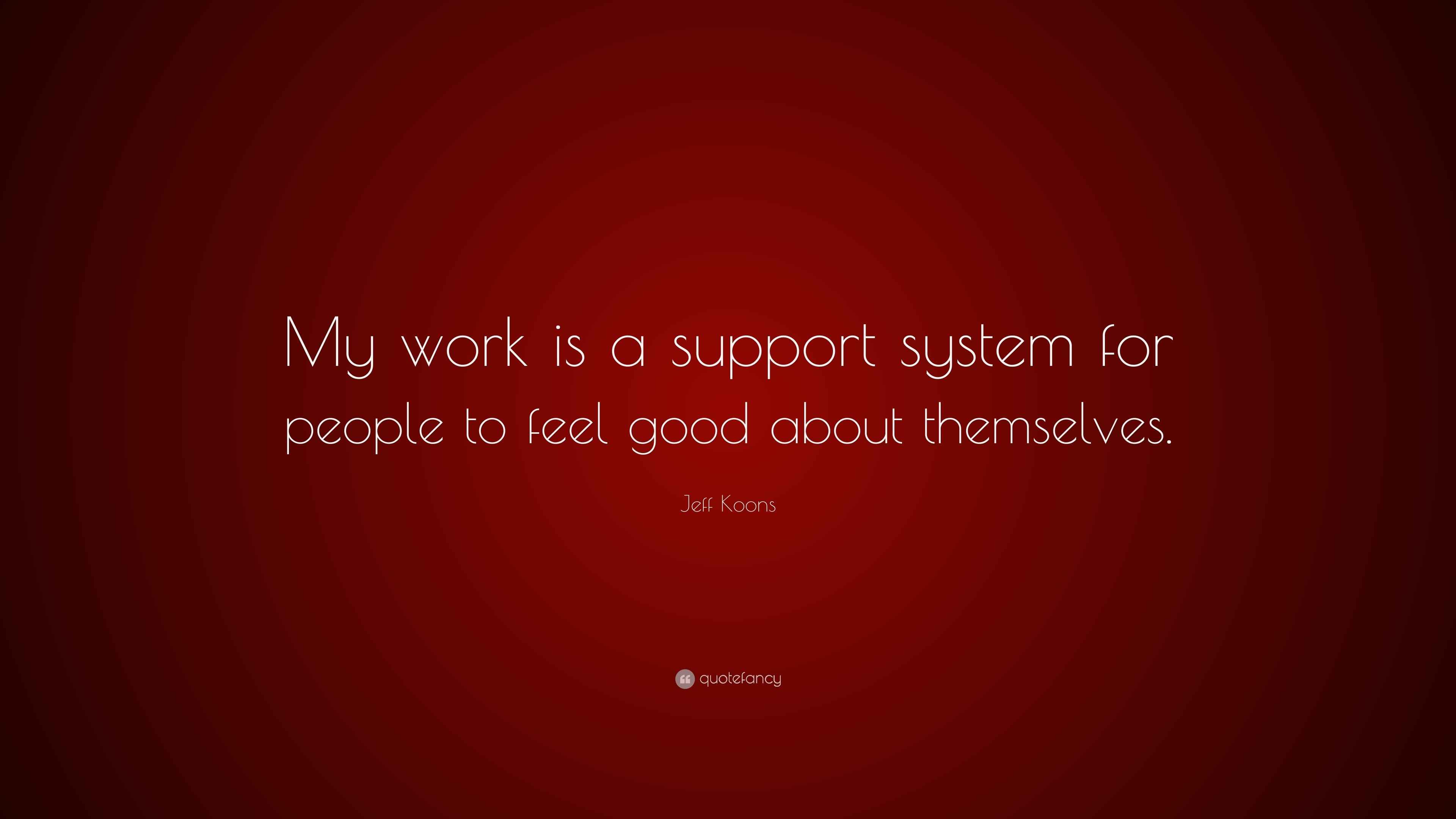Jeff Koons Quote: “My work is a support system for people to feel good ...