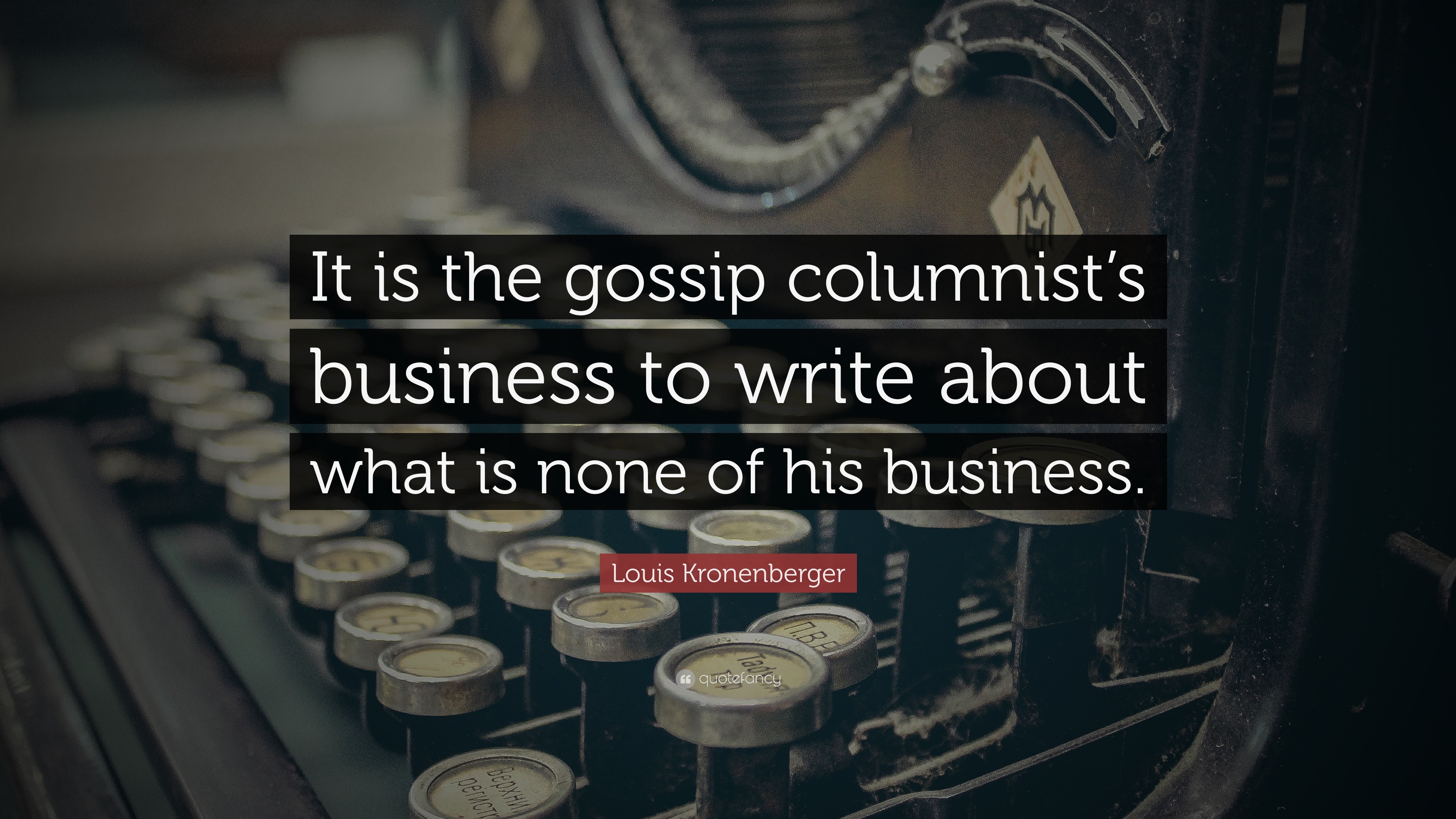 Louis Kronenberger Quote: “It is the gossip columnist’s business to ...