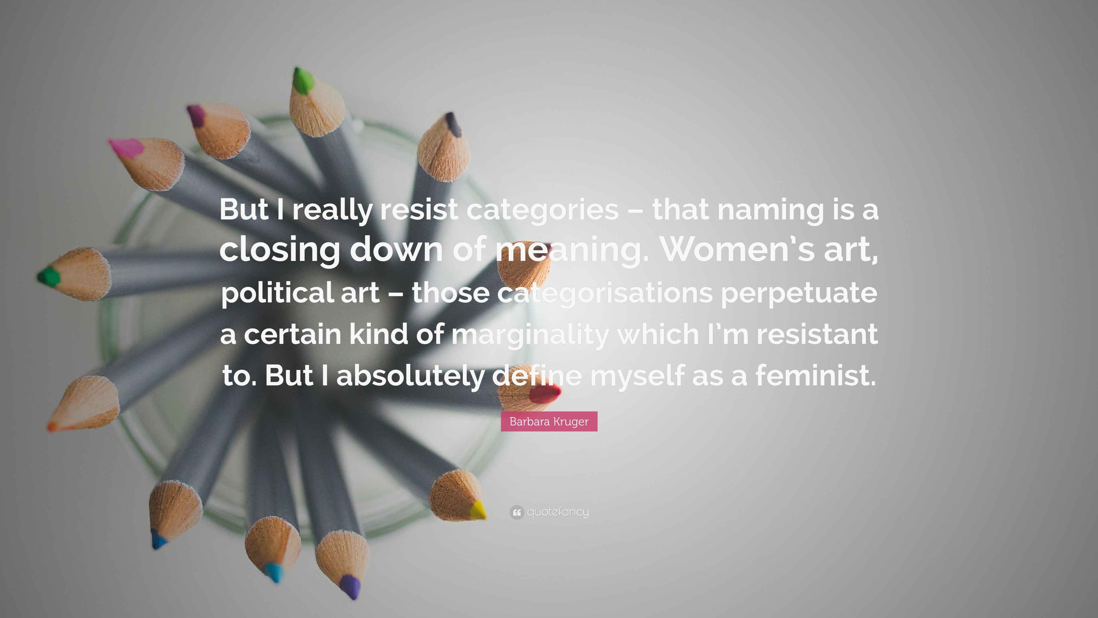 Barbara Kruger Quote: “But I really resist categories – that naming is ...