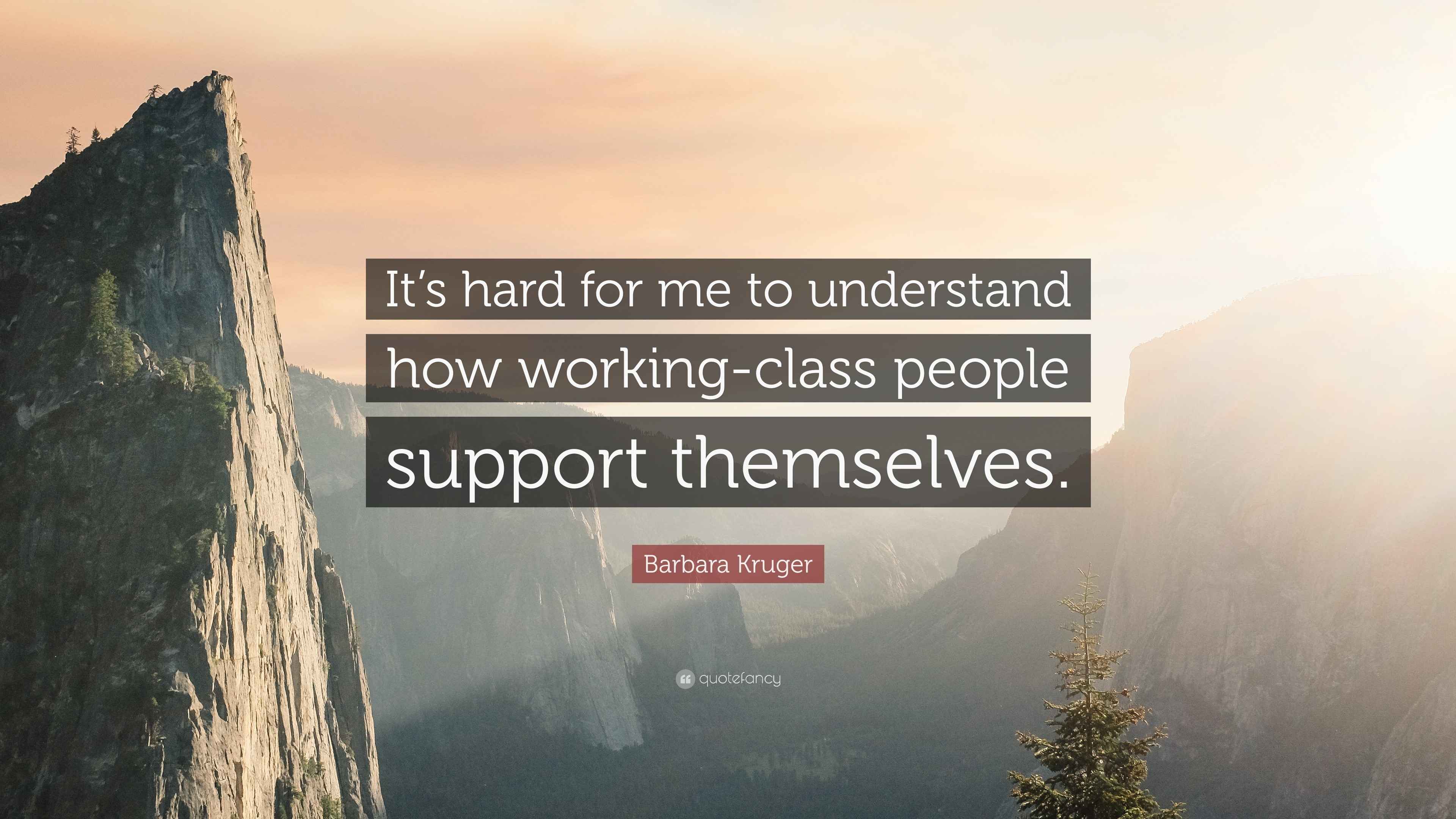 Barbara Kruger Quote: “It’s hard for me to understand how working-class ...