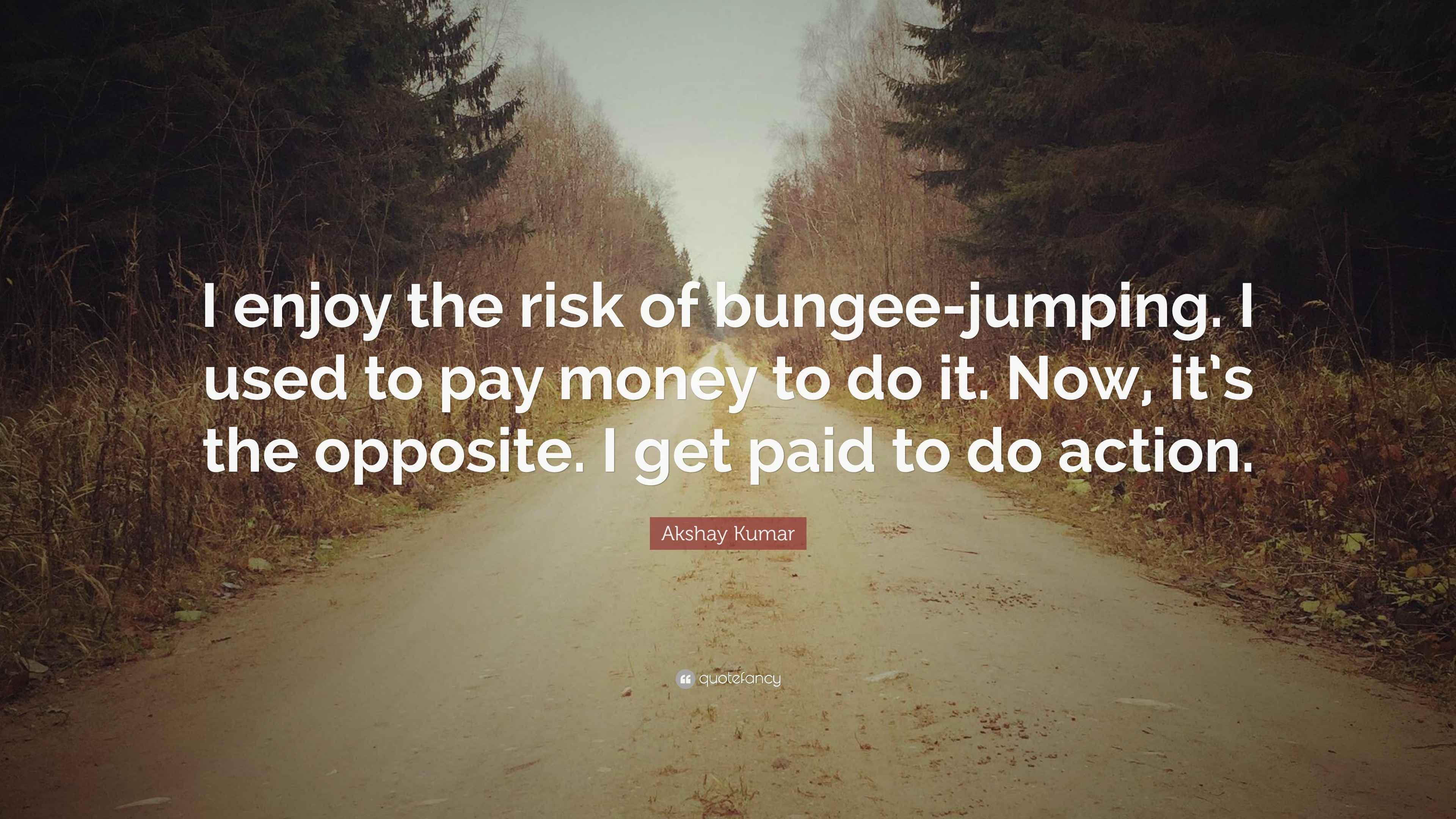 Akshay Kumar Quote: “I enjoy the risk of bungee-jumping. I used to pay ...