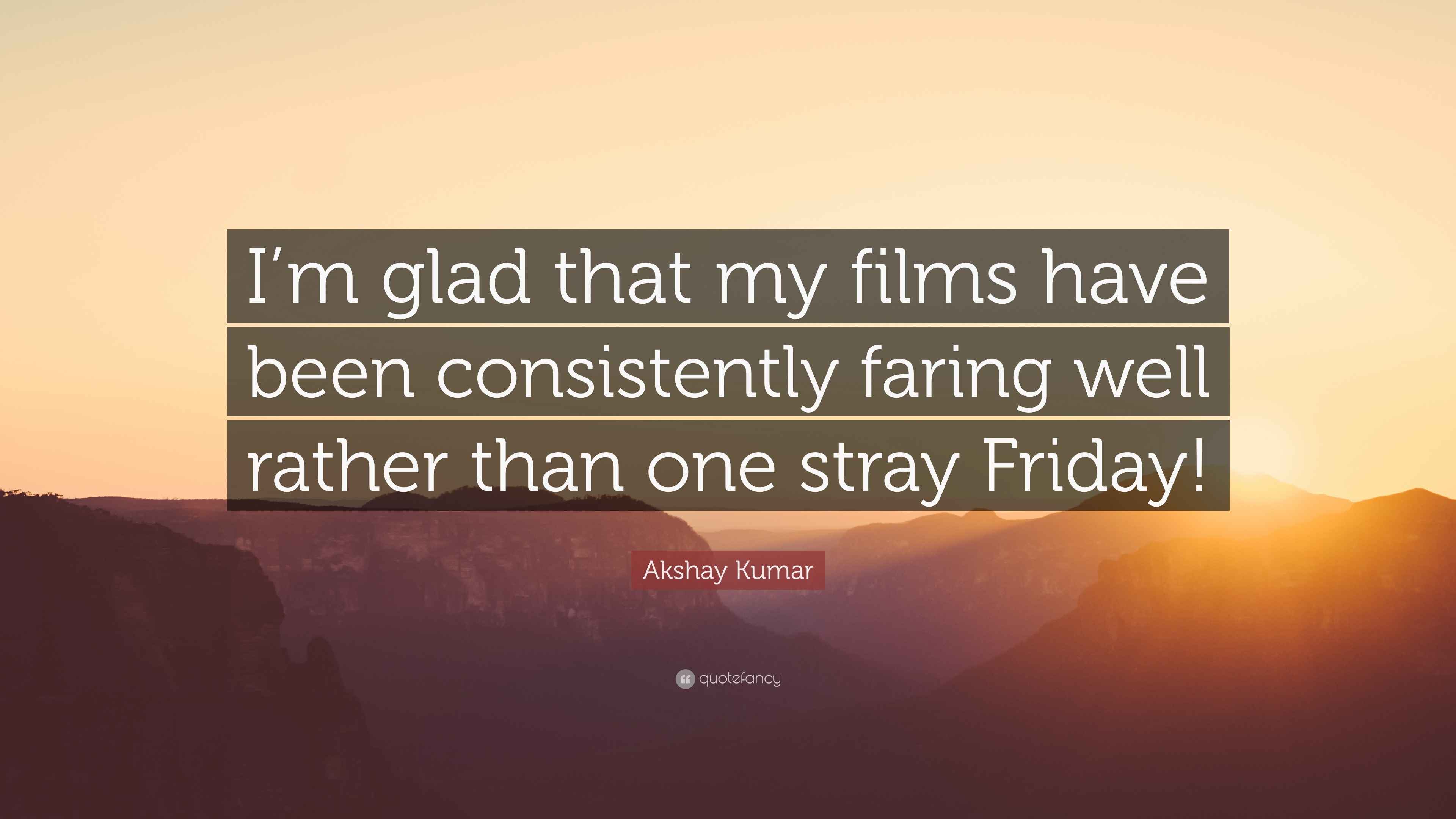 Akshay Kumar Quote: “I’m glad that my films have been consistently ...