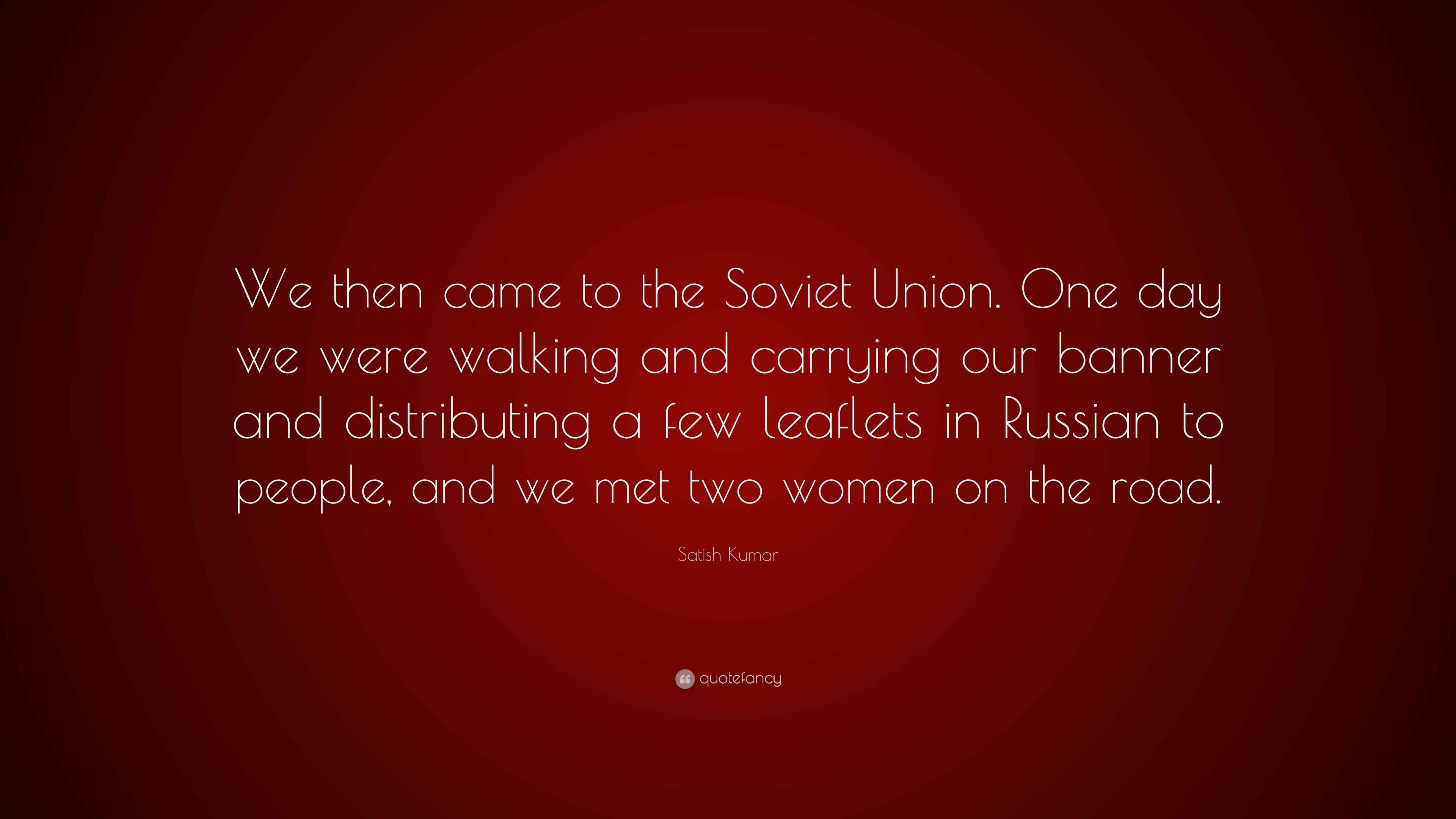 Satish Kumar Quote: “We then came to the Soviet Union. One day we were ...