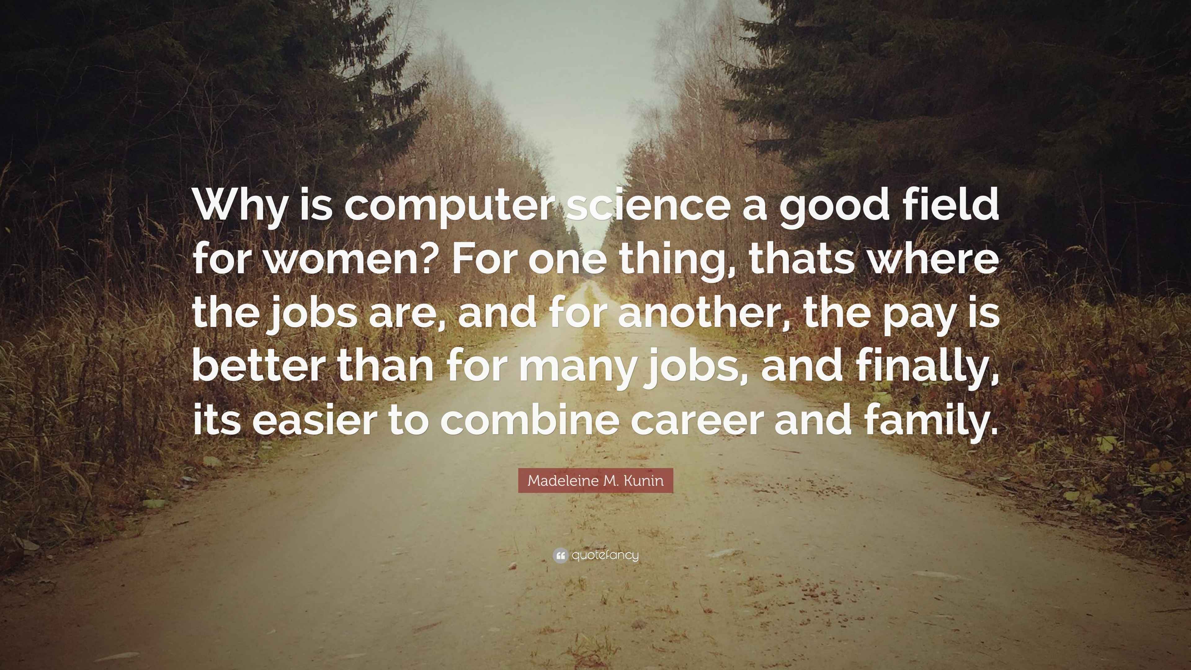 Madeleine M. Kunin Quote: “Why is computer science a good field for ...