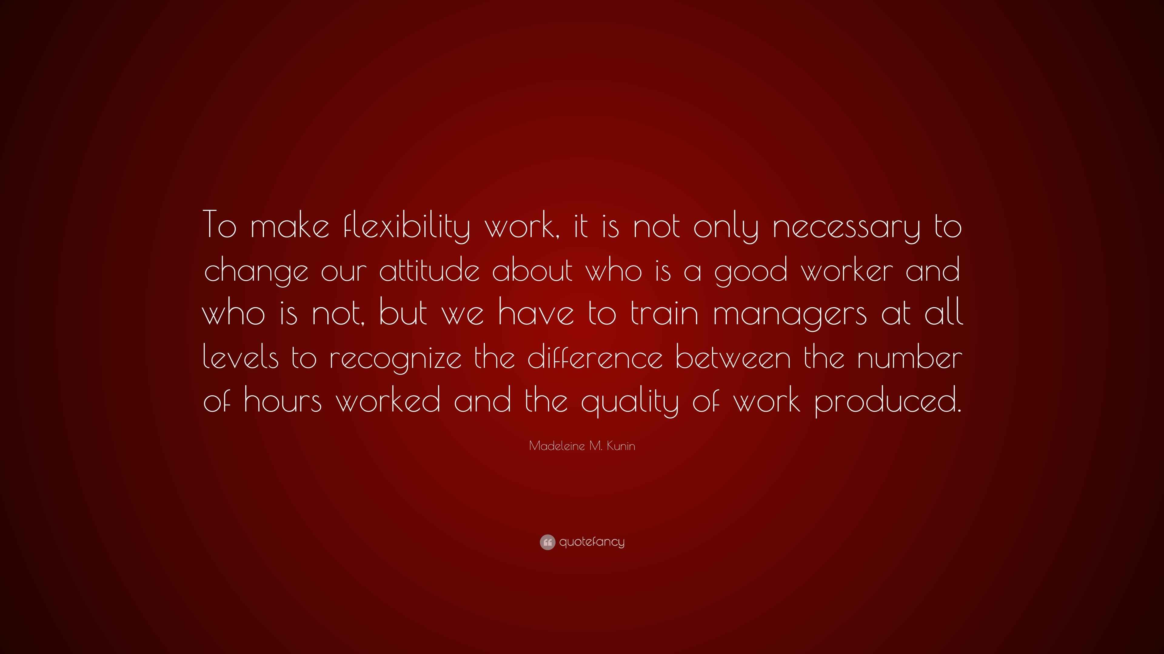 Madeleine M. Kunin Quote: “To make flexibility work, it is not only ...