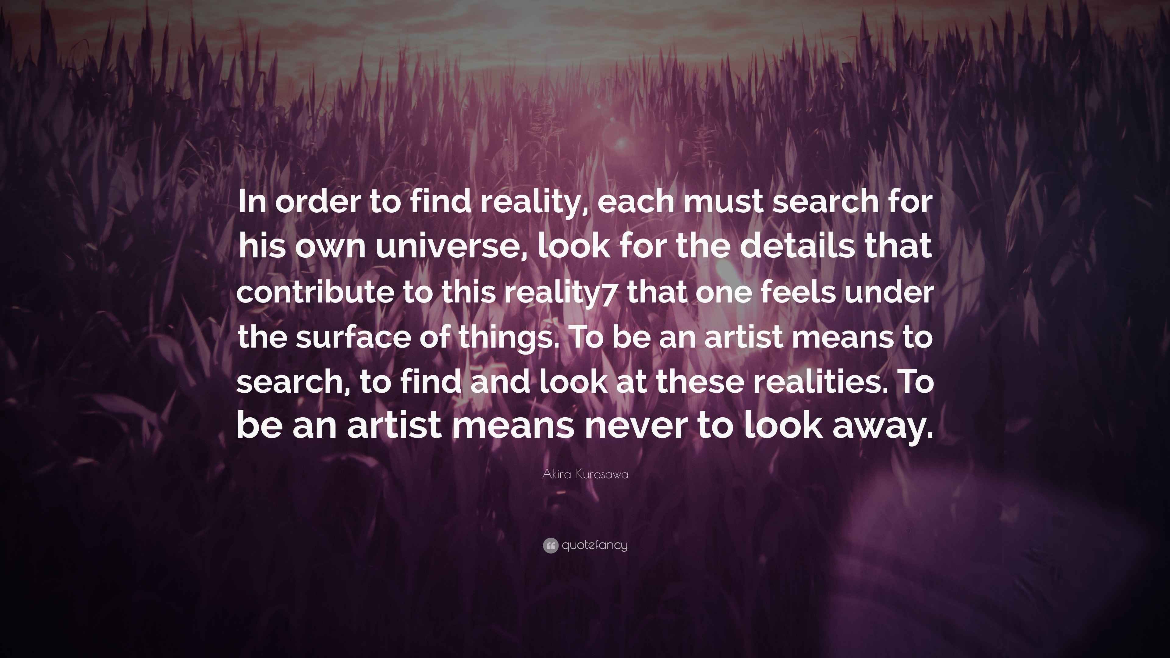 Akira Kurosawa Quote: “In order to find reality, each must search for ...