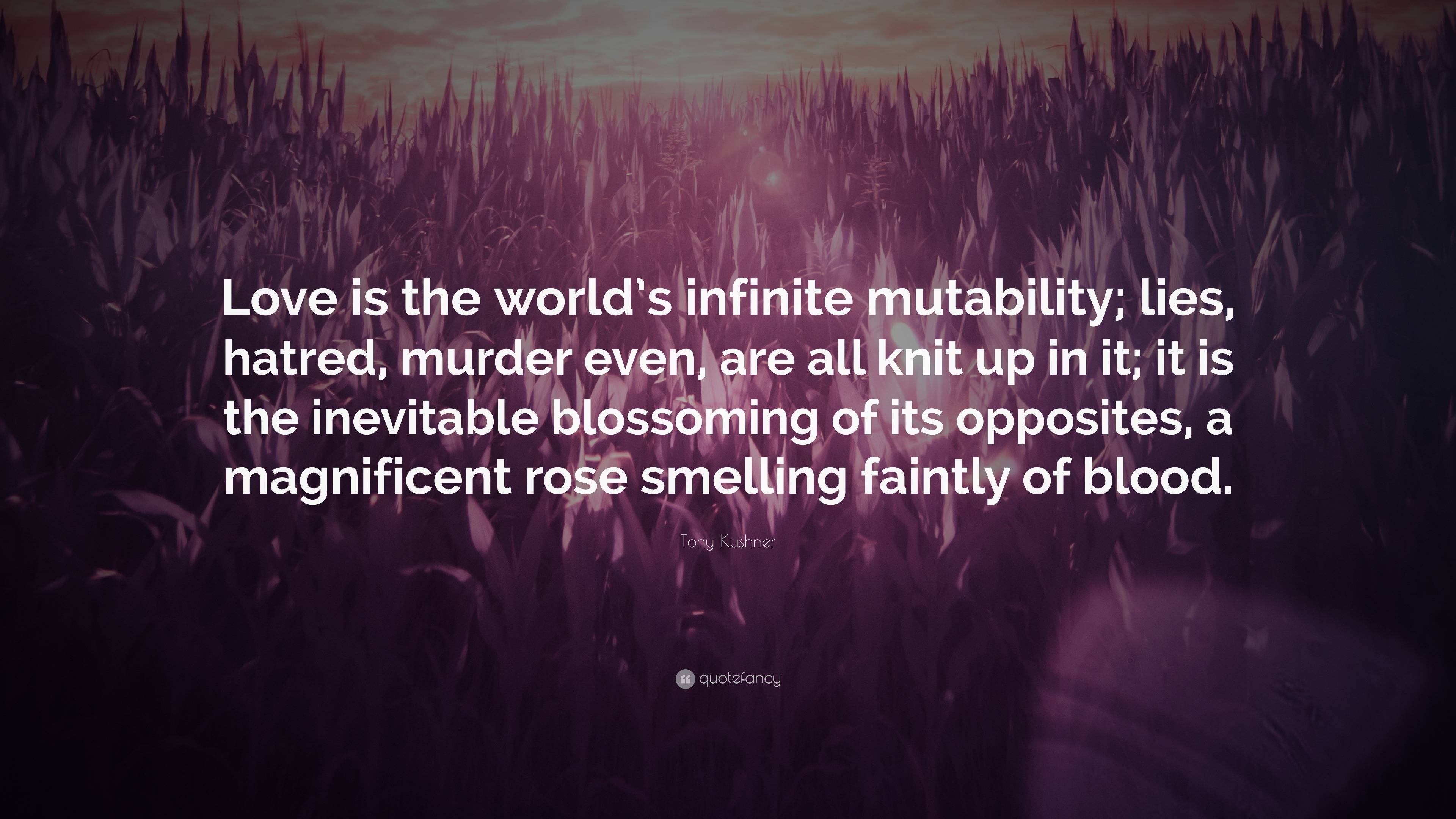Tony Kushner Quote: “Love is the world’s infinite mutability; lies ...