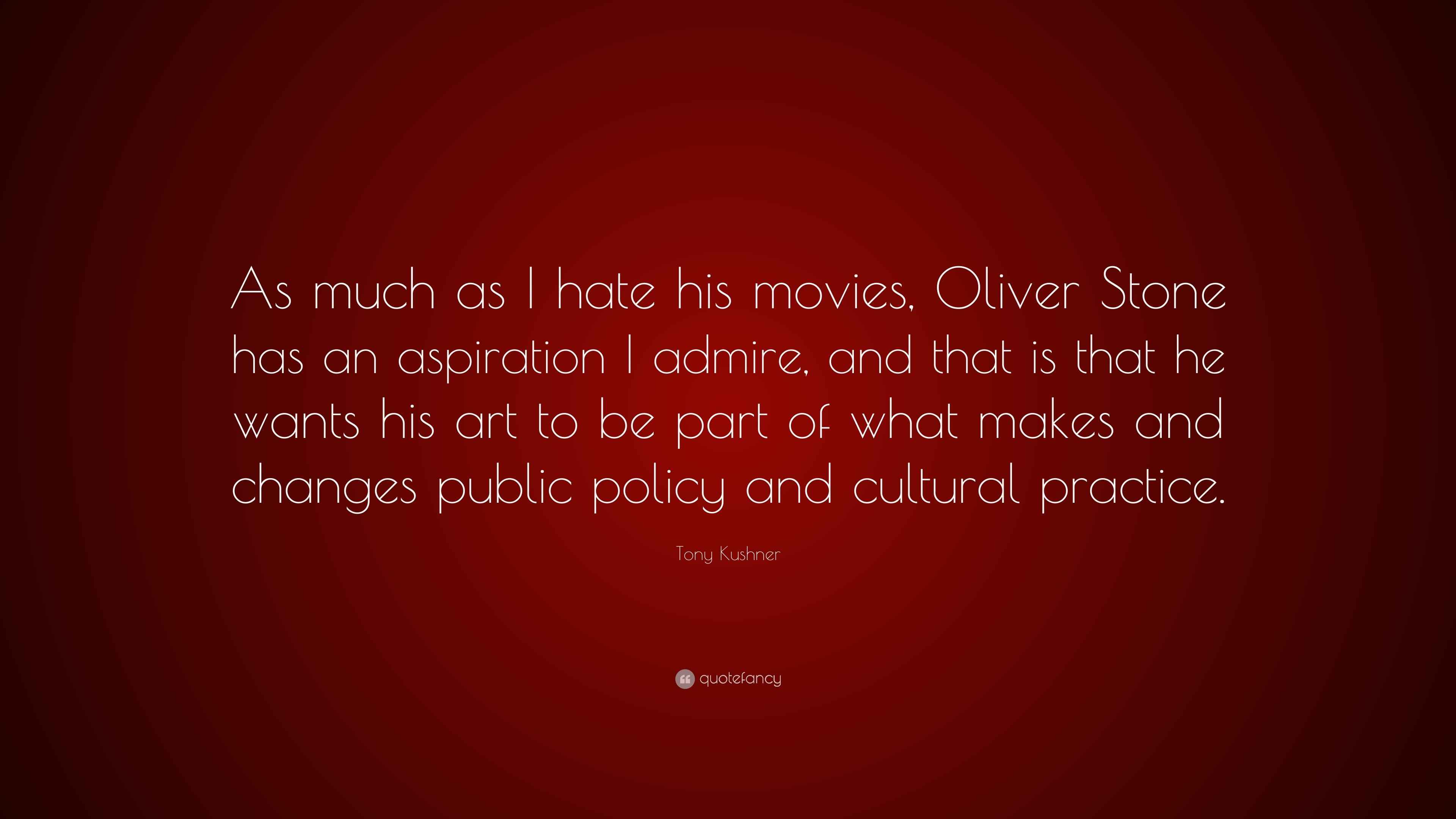 Tony Kushner Quote: “As much as I hate his movies, Oliver Stone has an ...