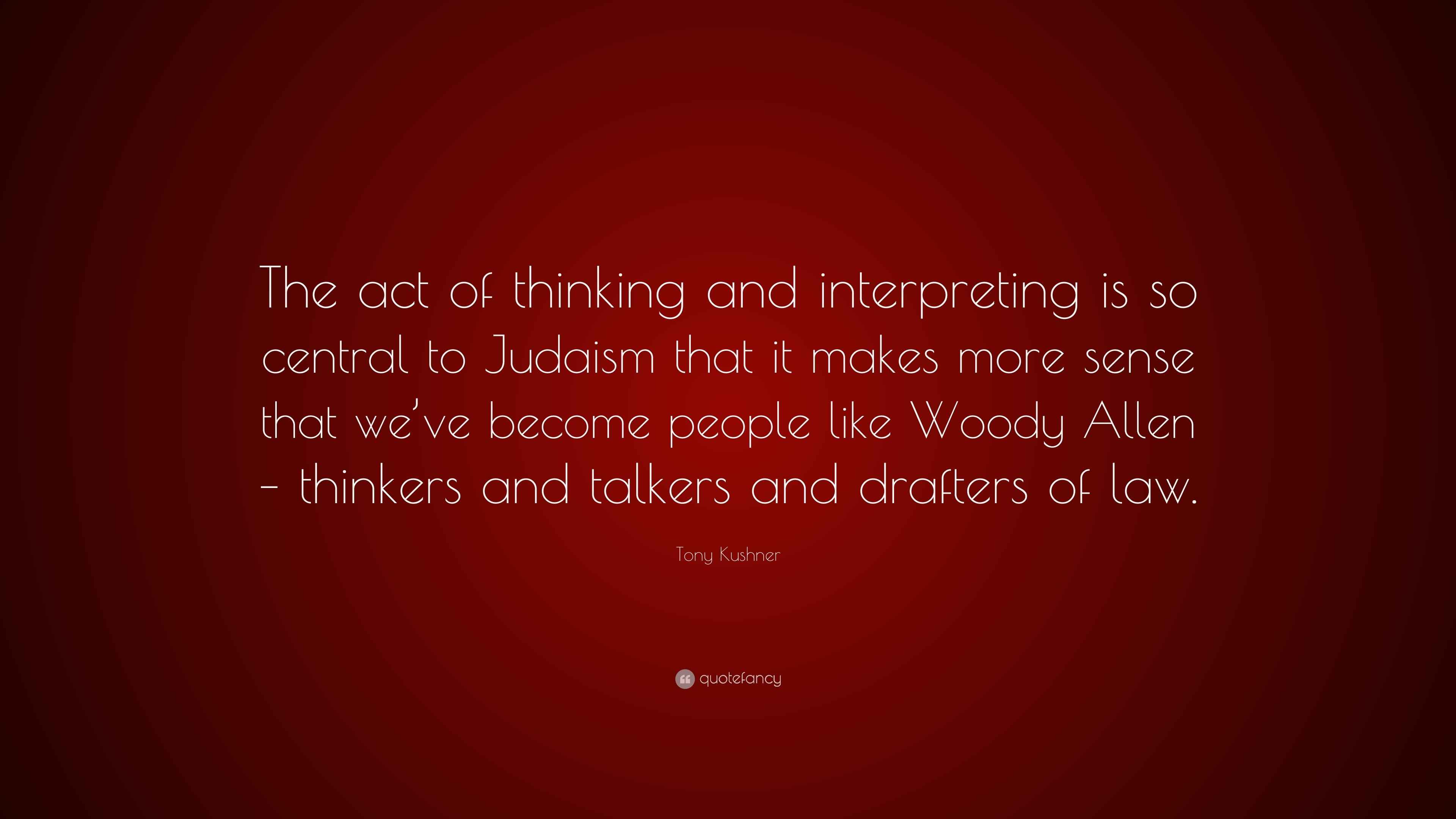 Tony Kushner Quote: “The act of thinking and interpreting is so central ...