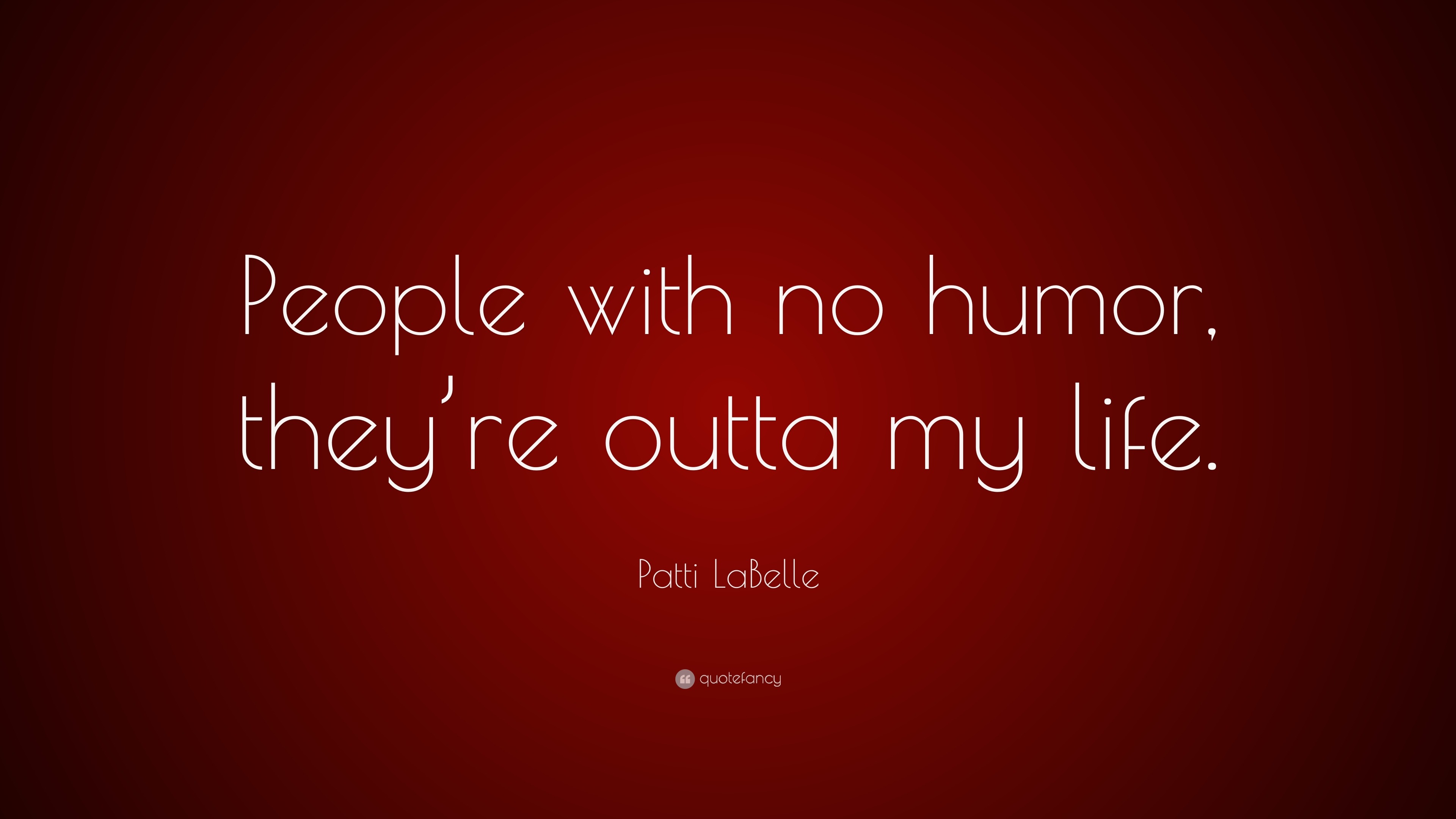 Patti LaBelle Quote: “People with no humor, they’re outta my life.”
