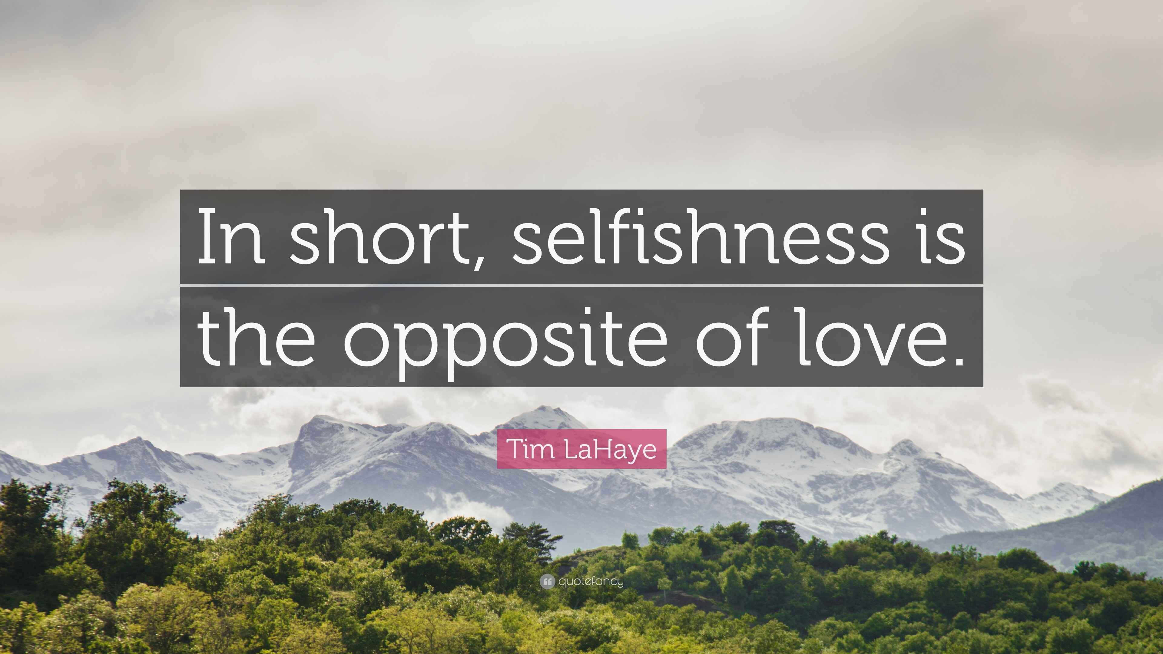 Tim LaHaye Quote: “In short, selfishness is the opposite of love.”