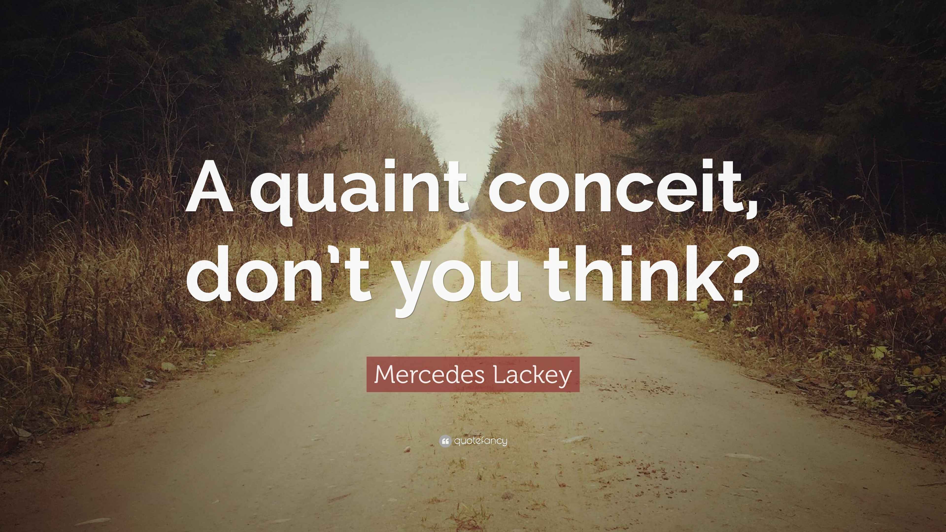 Mercedes Lackey Quote: “A quaint conceit, don’t you think?”