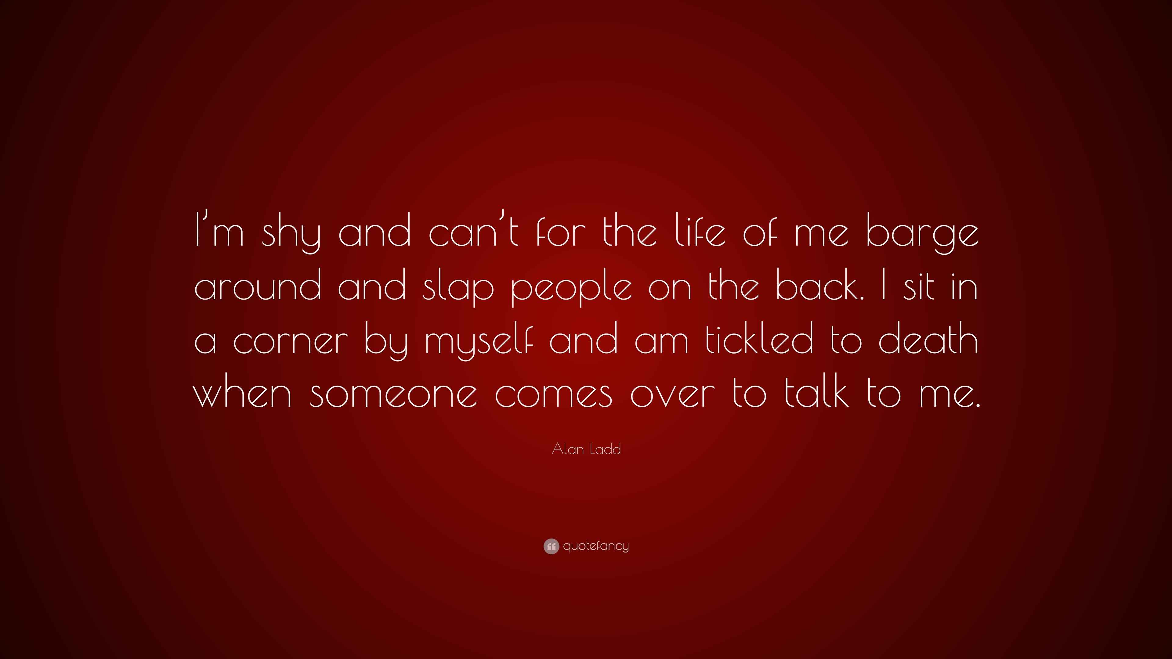 Alan Ladd Quote: “I’m shy and can’t for the life of me barge around and ...