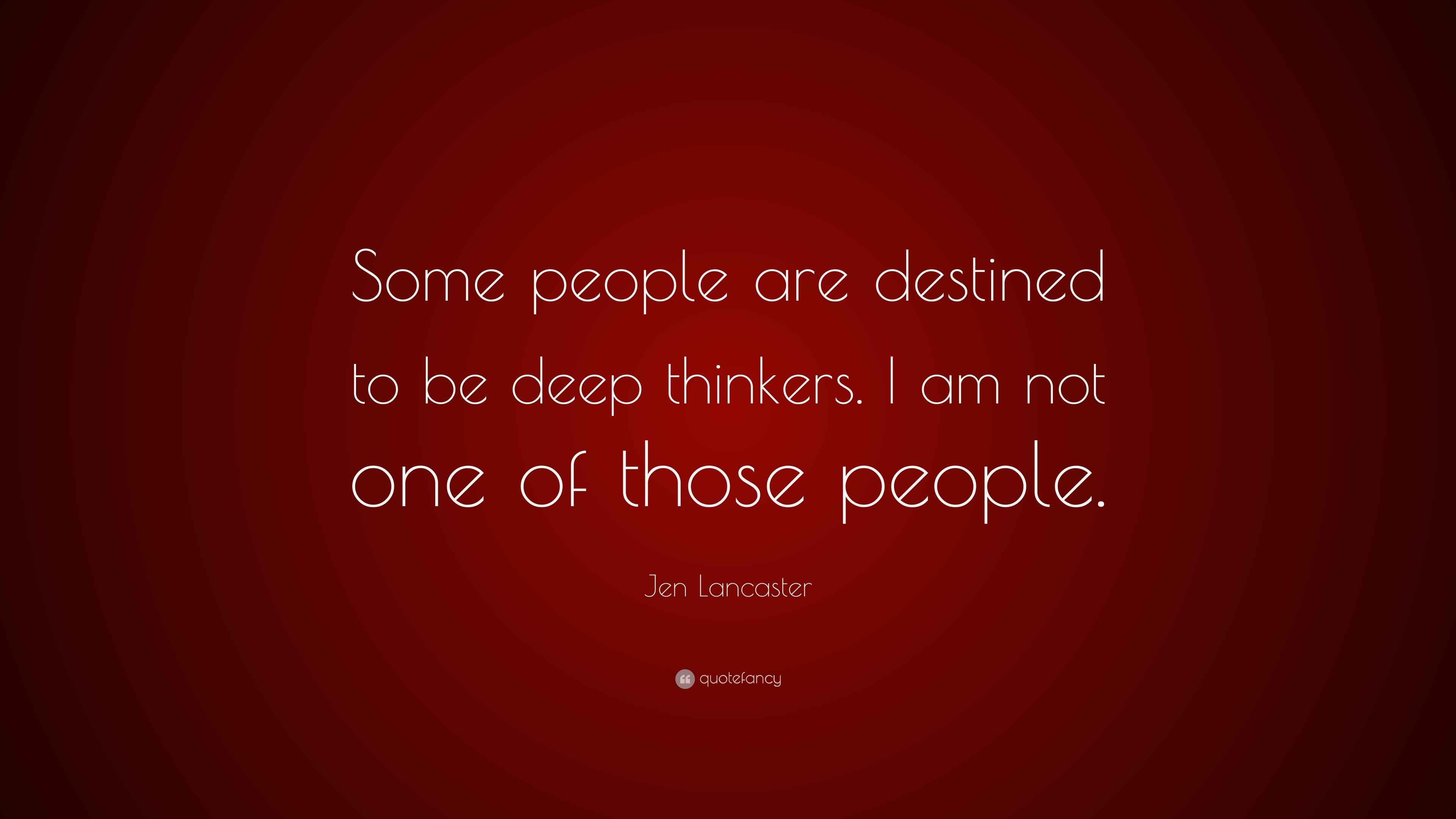 Jen Lancaster Quote: “Some people are destined to be deep thinkers. I ...