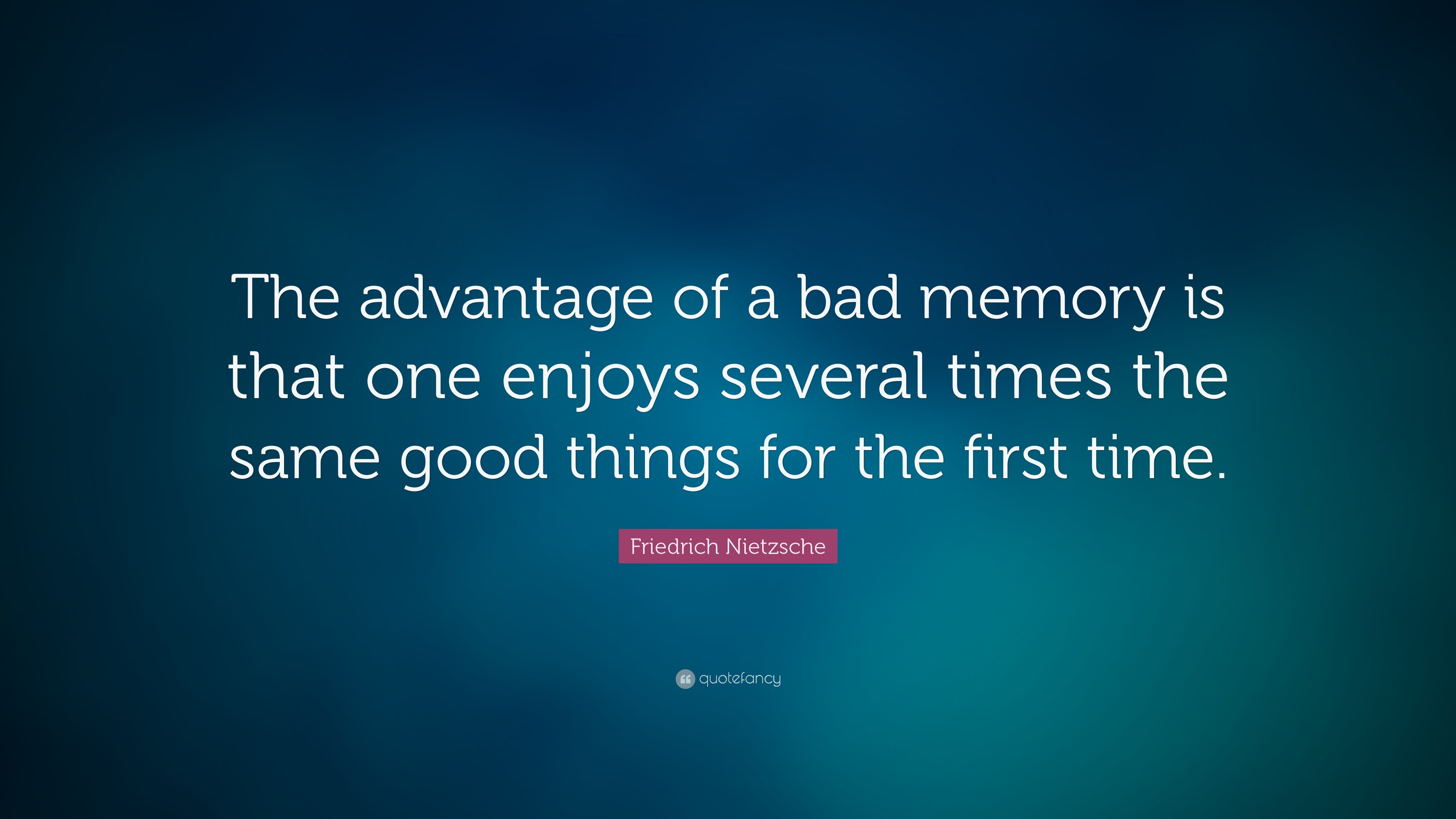 Friedrich Nietzsche Quote: “The advantage of a bad memory is that one ...