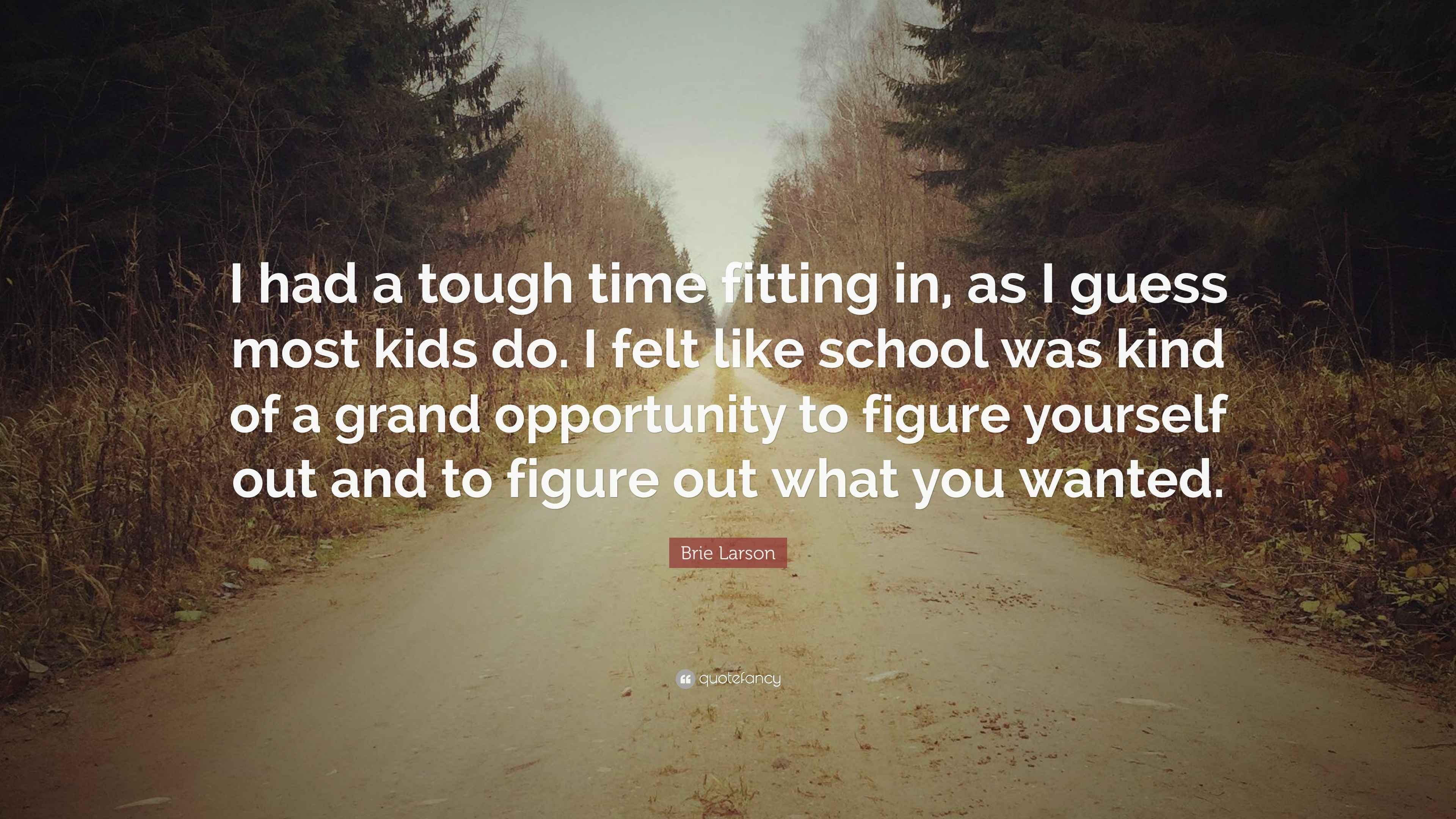 Brie Larson Quote: “I had a tough time fitting in, as I guess most kids ...